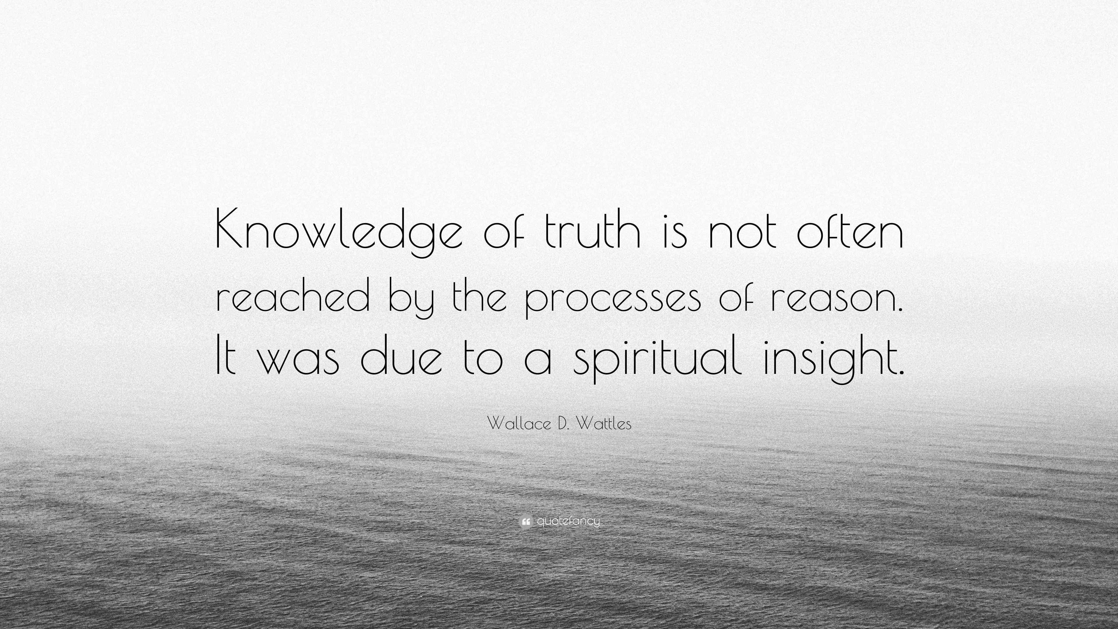 Wallace D. Wattles Quote: “Knowledge of truth is not often reached by ...