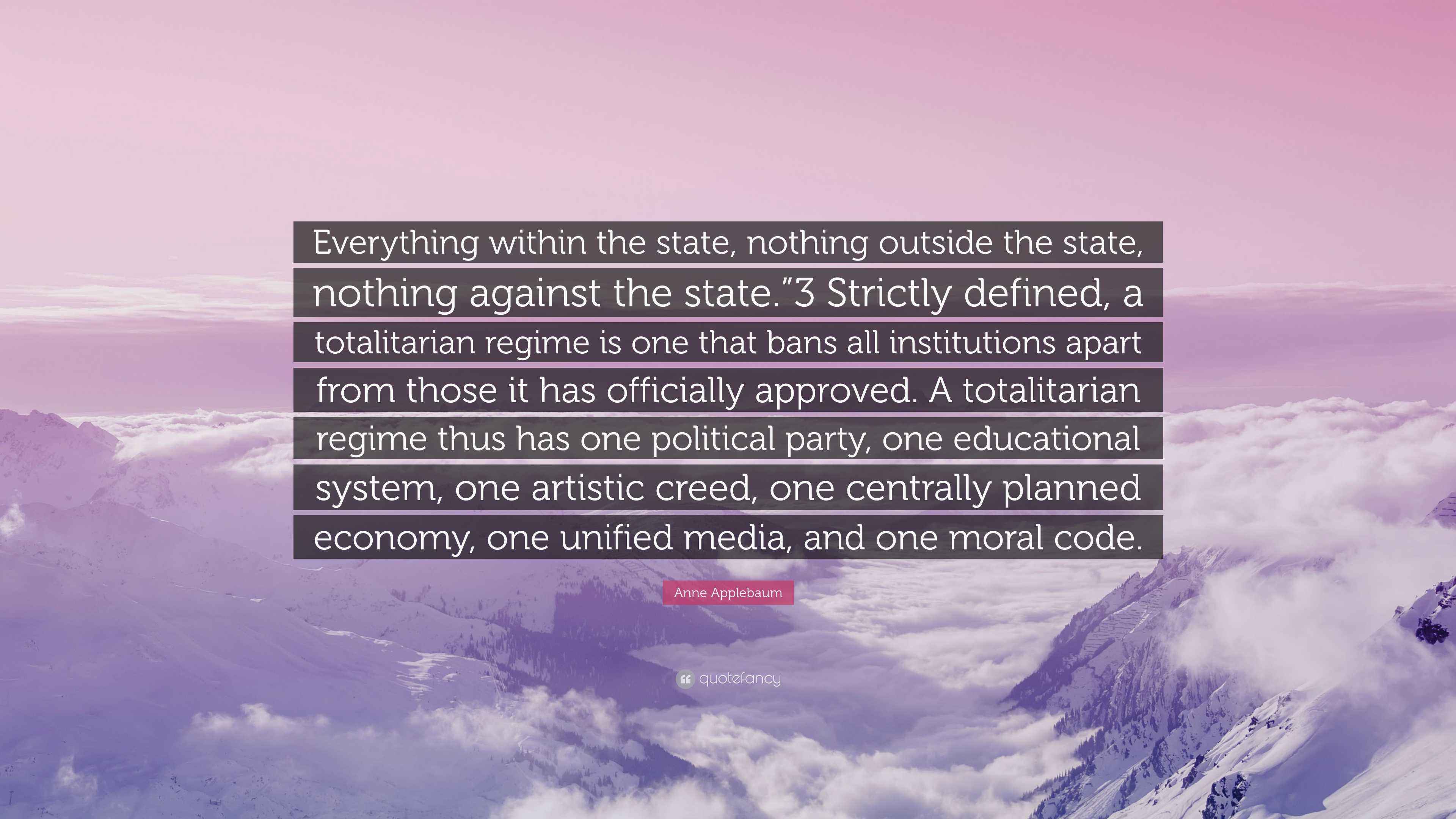 Anne Applebaum Quote: “Everything within the state, nothing outside the ...