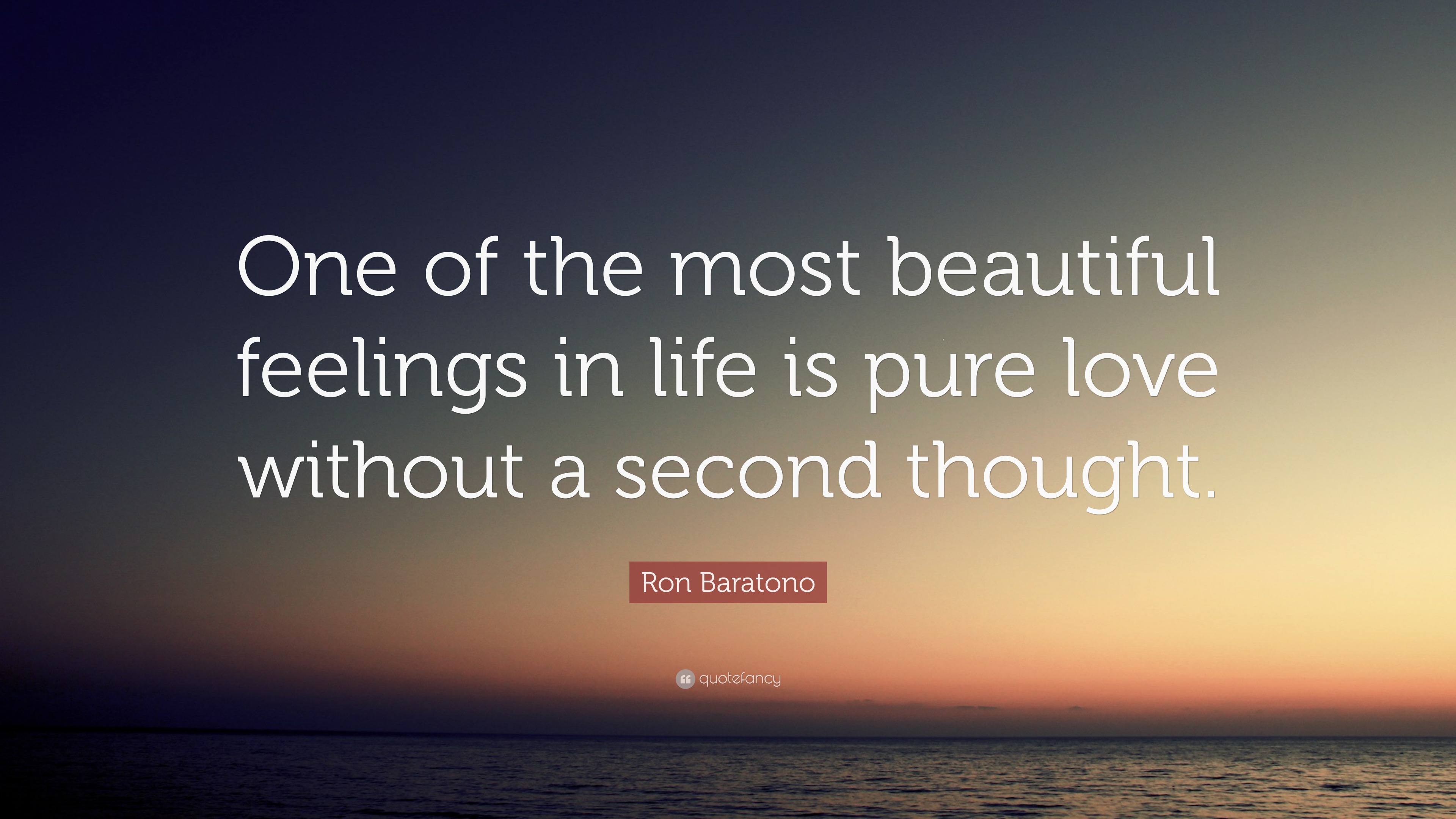 Ron Baratono Quote: “One of the most beautiful feelings in life is pure ...