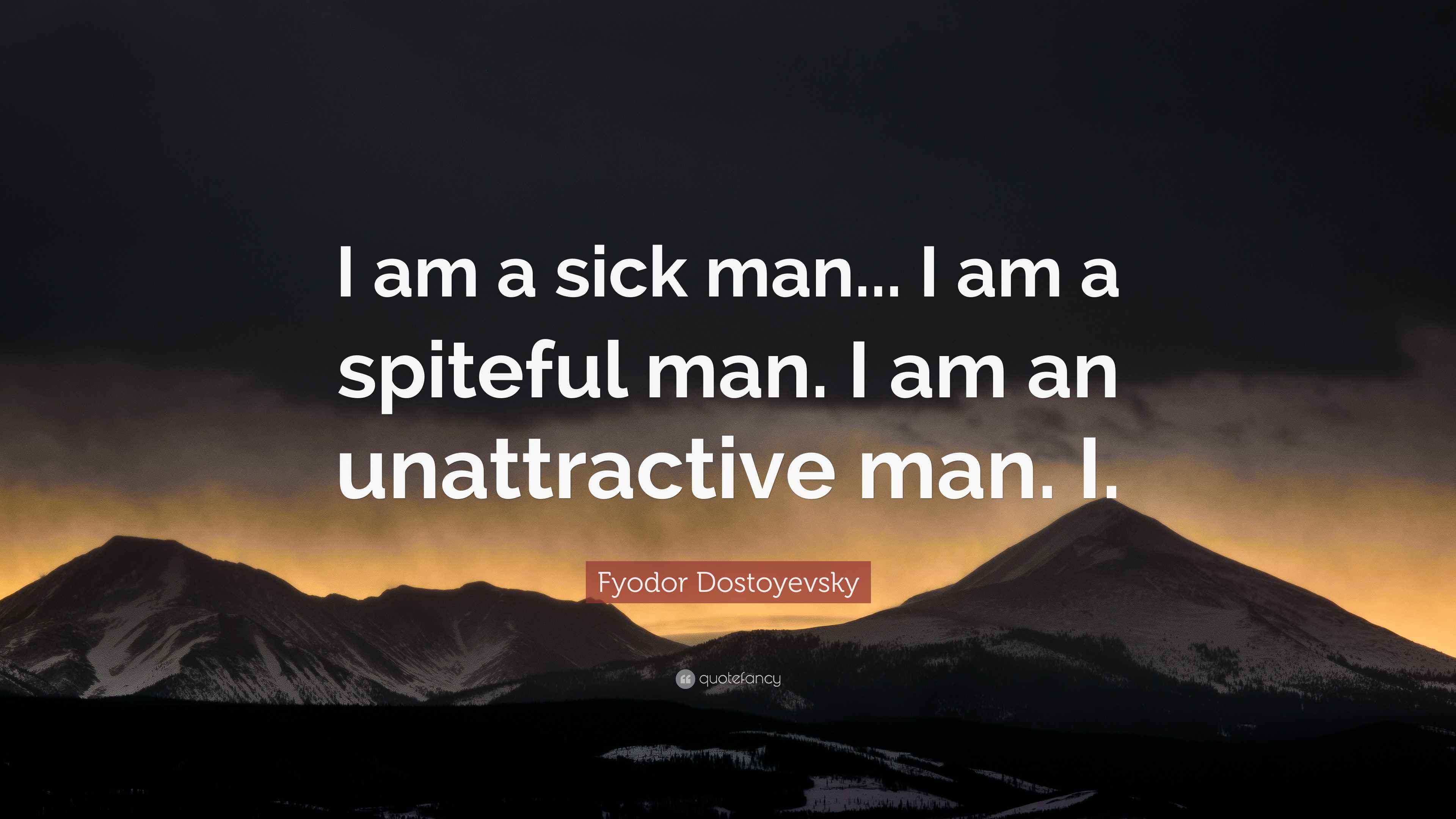 Fyodor Dostoyevsky Quote: “I am a sick man... I am a spiteful man. I am ...