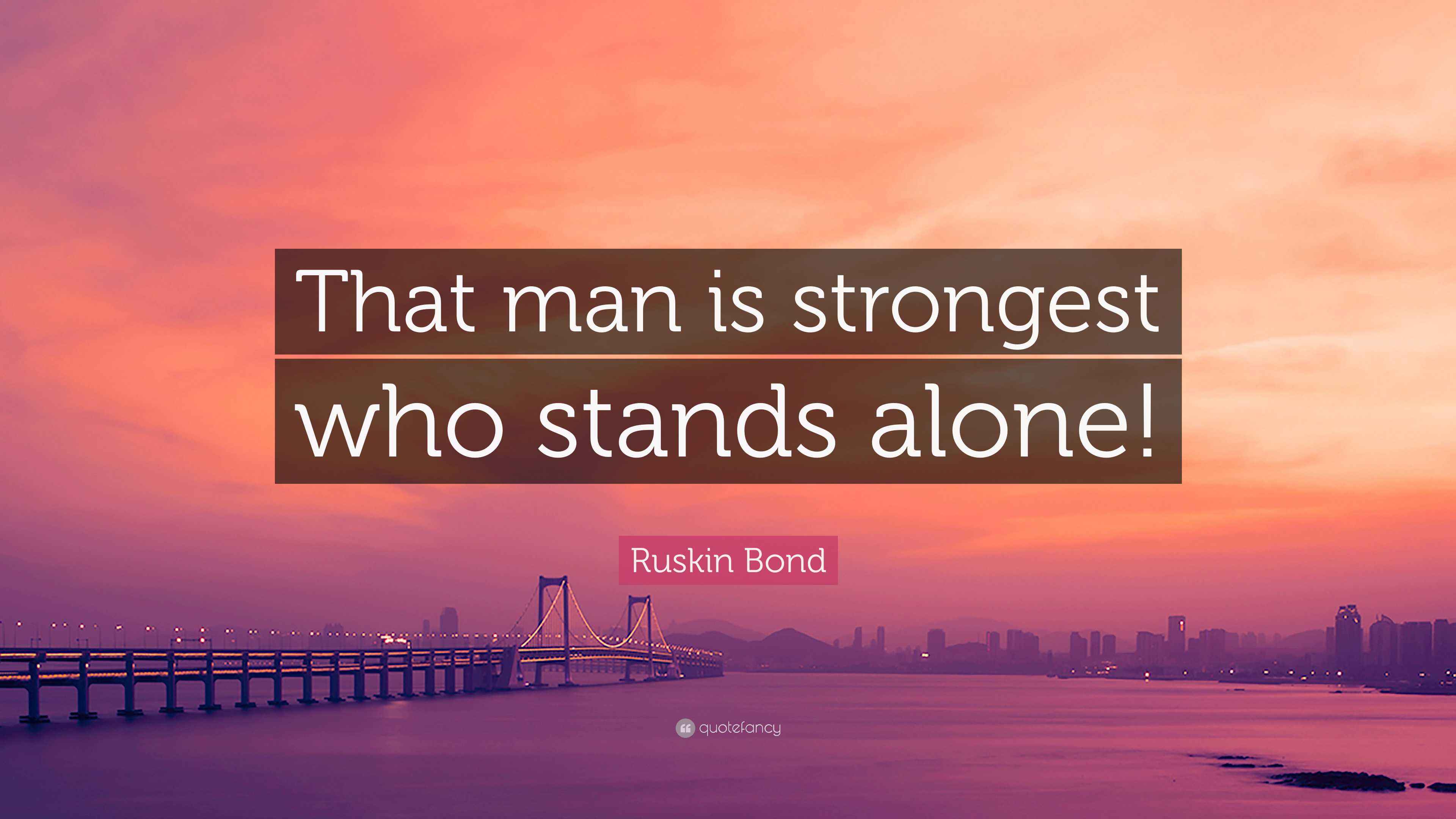 Ruskin Bond Quote: “That man is strongest who stands alone!”