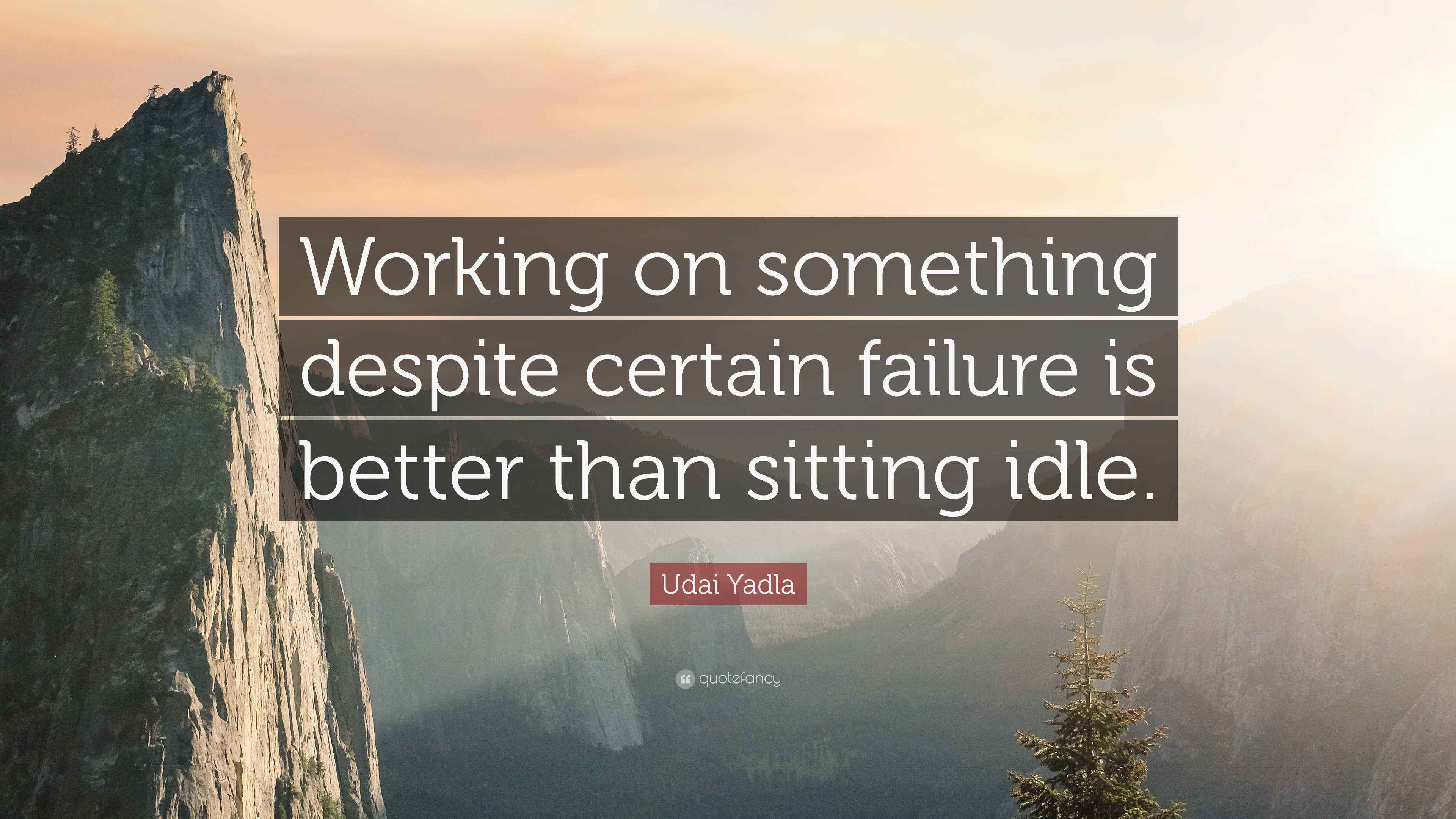 Udai Yadla Quote: “Working on something despite certain failure is ...