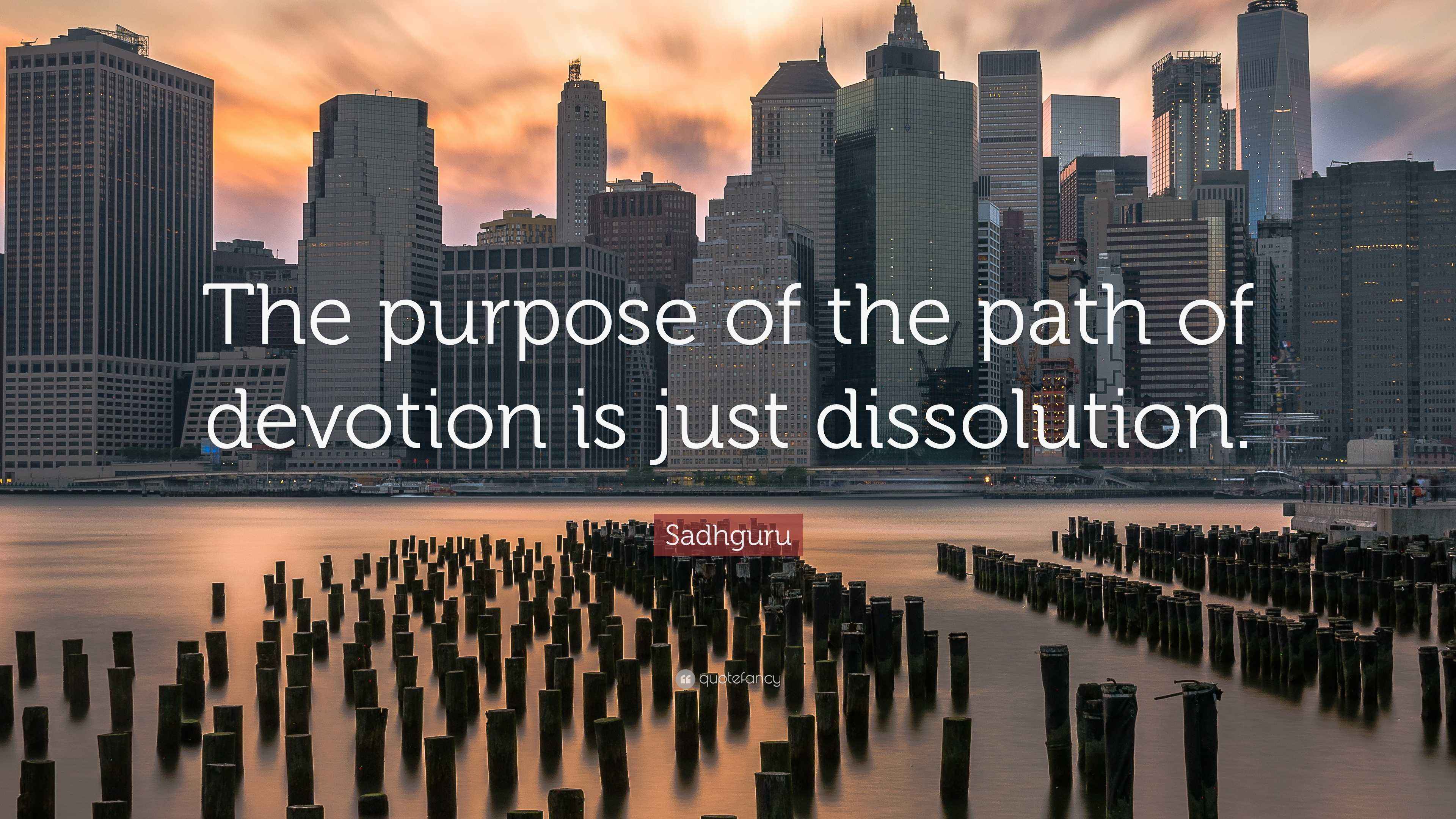 Sadhguru Quote: “The purpose of the path of devotion is just dissolution.”