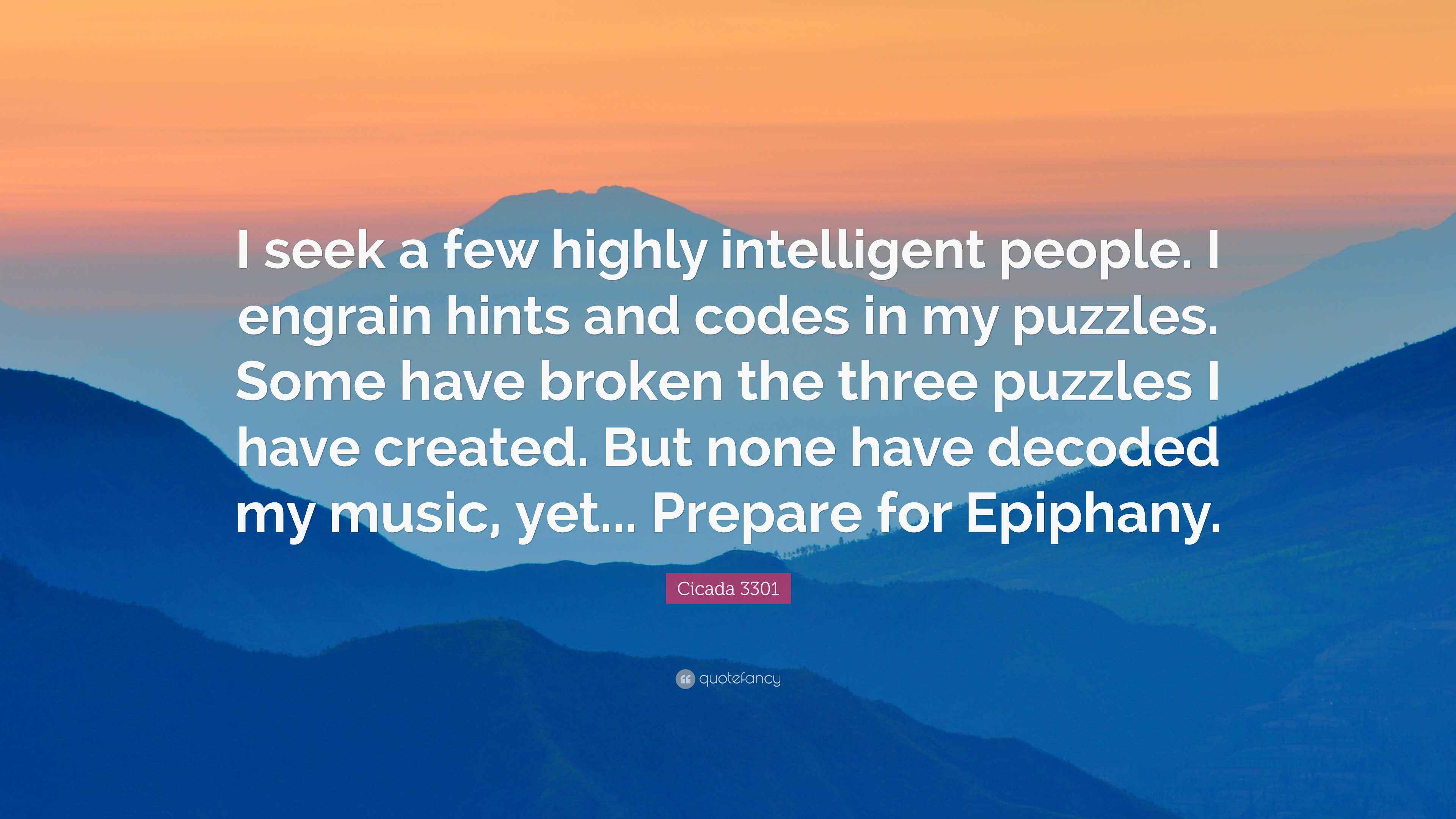 Cicada 3301 Quote: “I seek a few highly intelligent people. I engrain ...