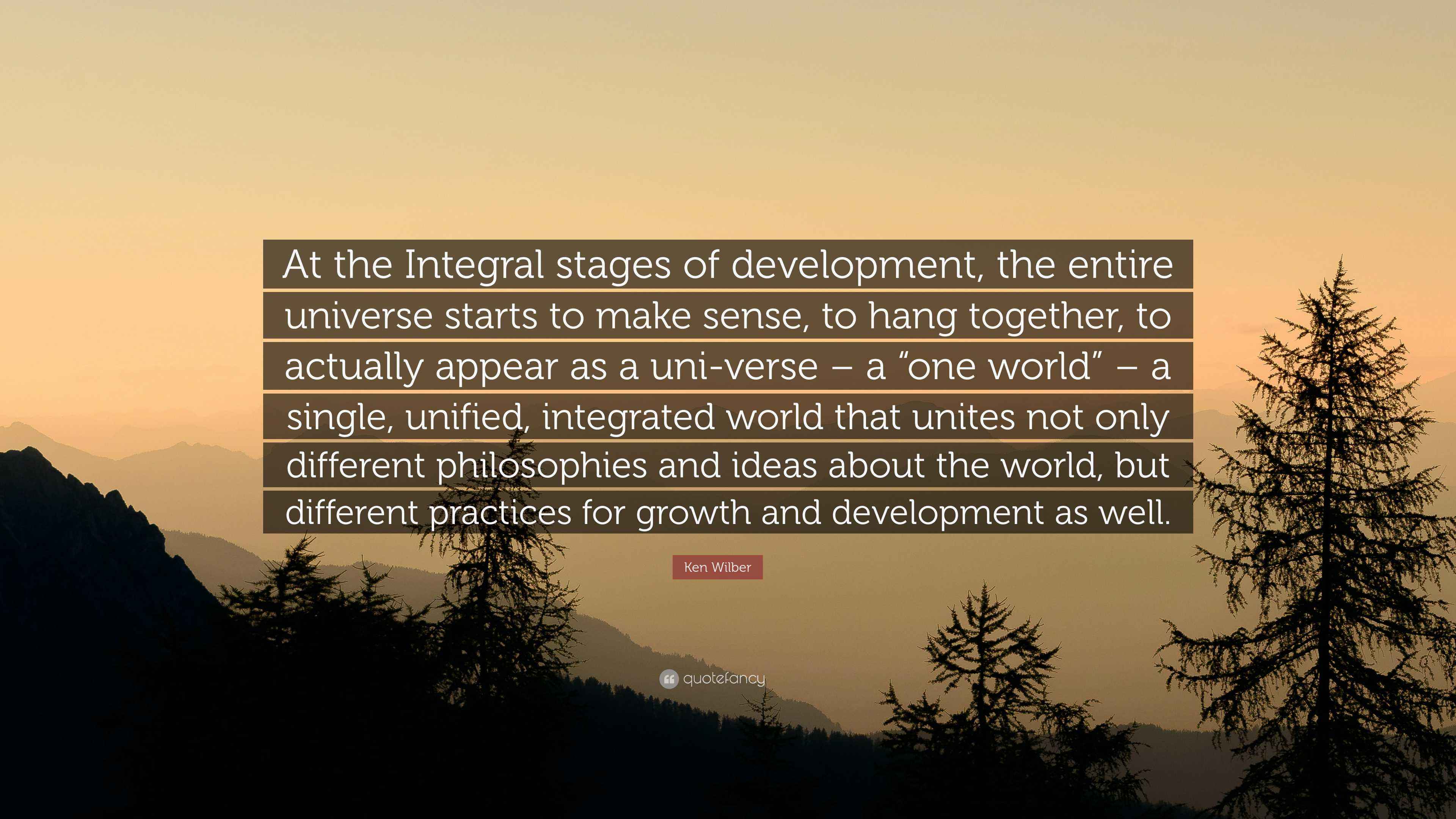 Ken Wilber Quote: “At the Integral stages of development, the entire ...