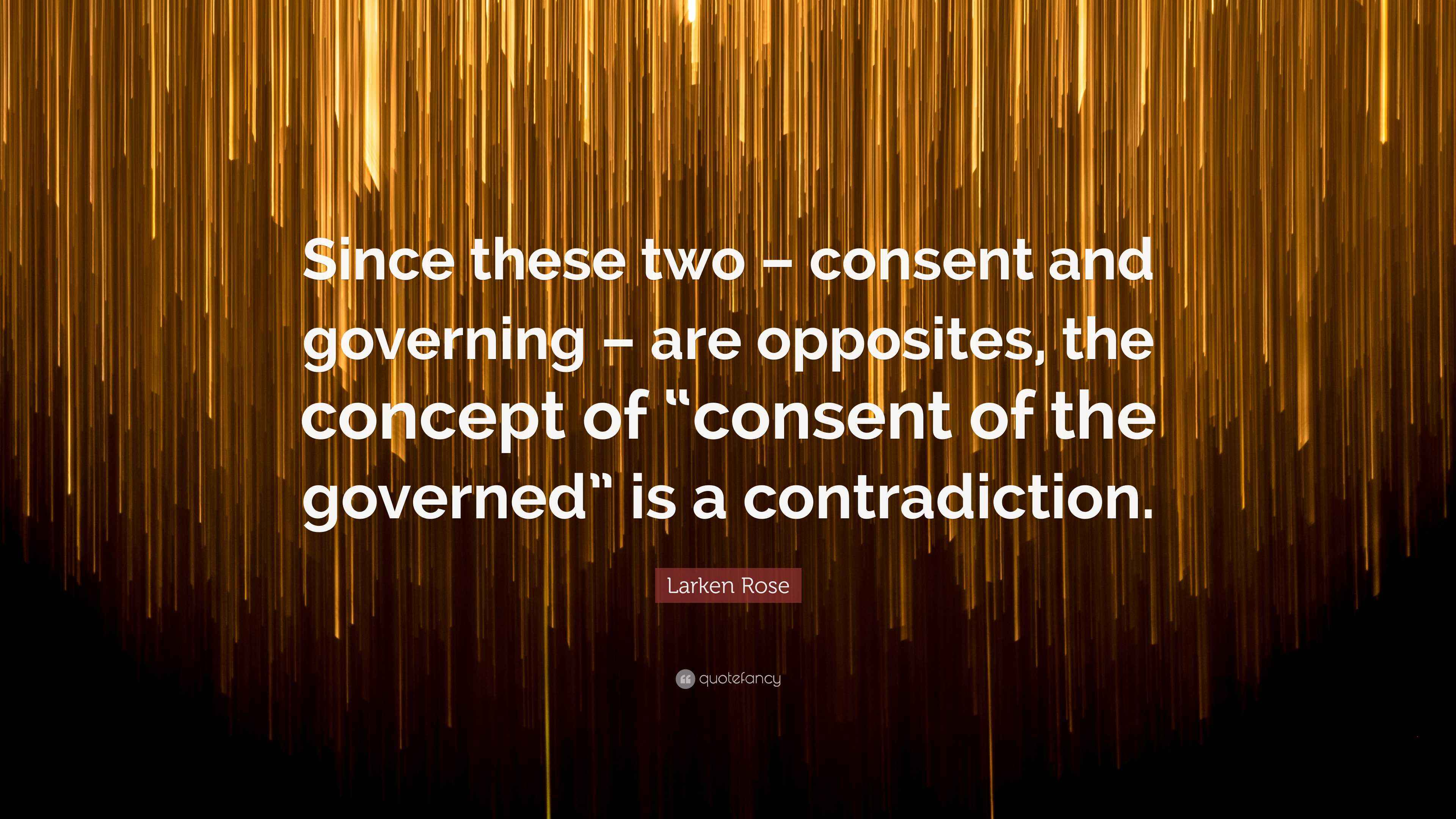 Larken Rose Quote: “Since these two – consent and governing – are ...