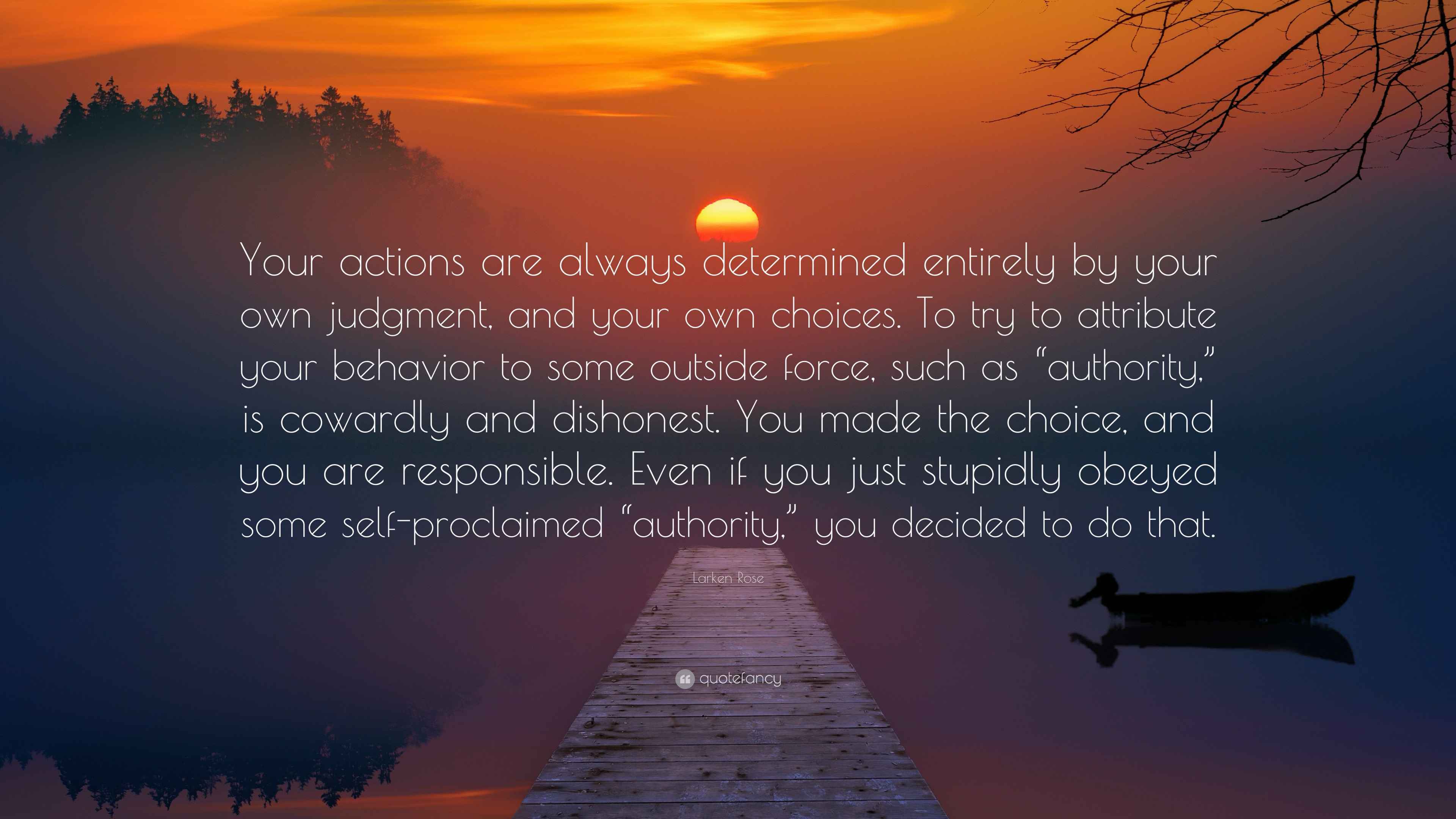 Larken Rose Quote: “Your actions are always determined entirely by your ...