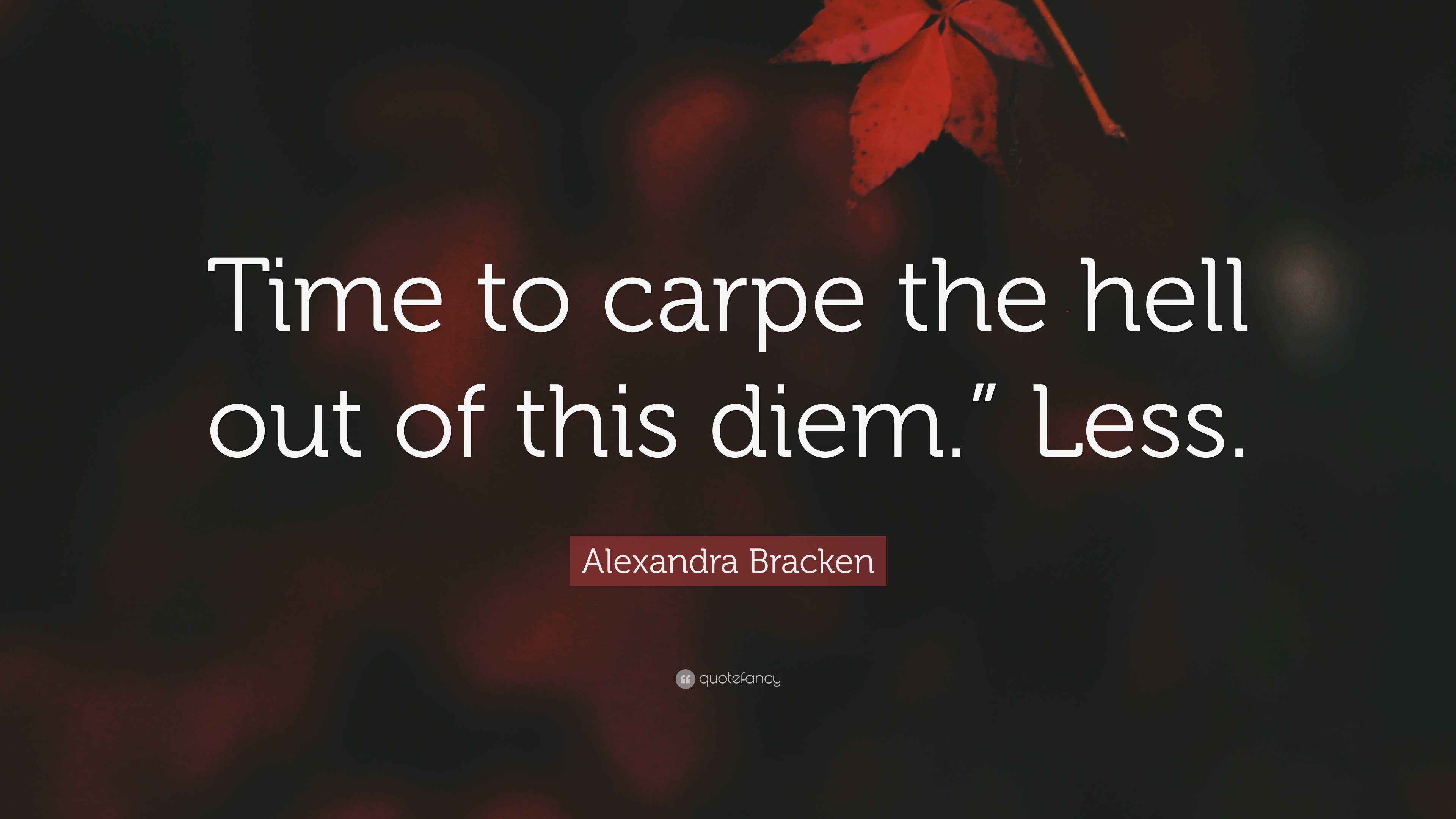 Alexandra Bracken Quote: “Time to carpe the hell out of this diem.” Less.”
