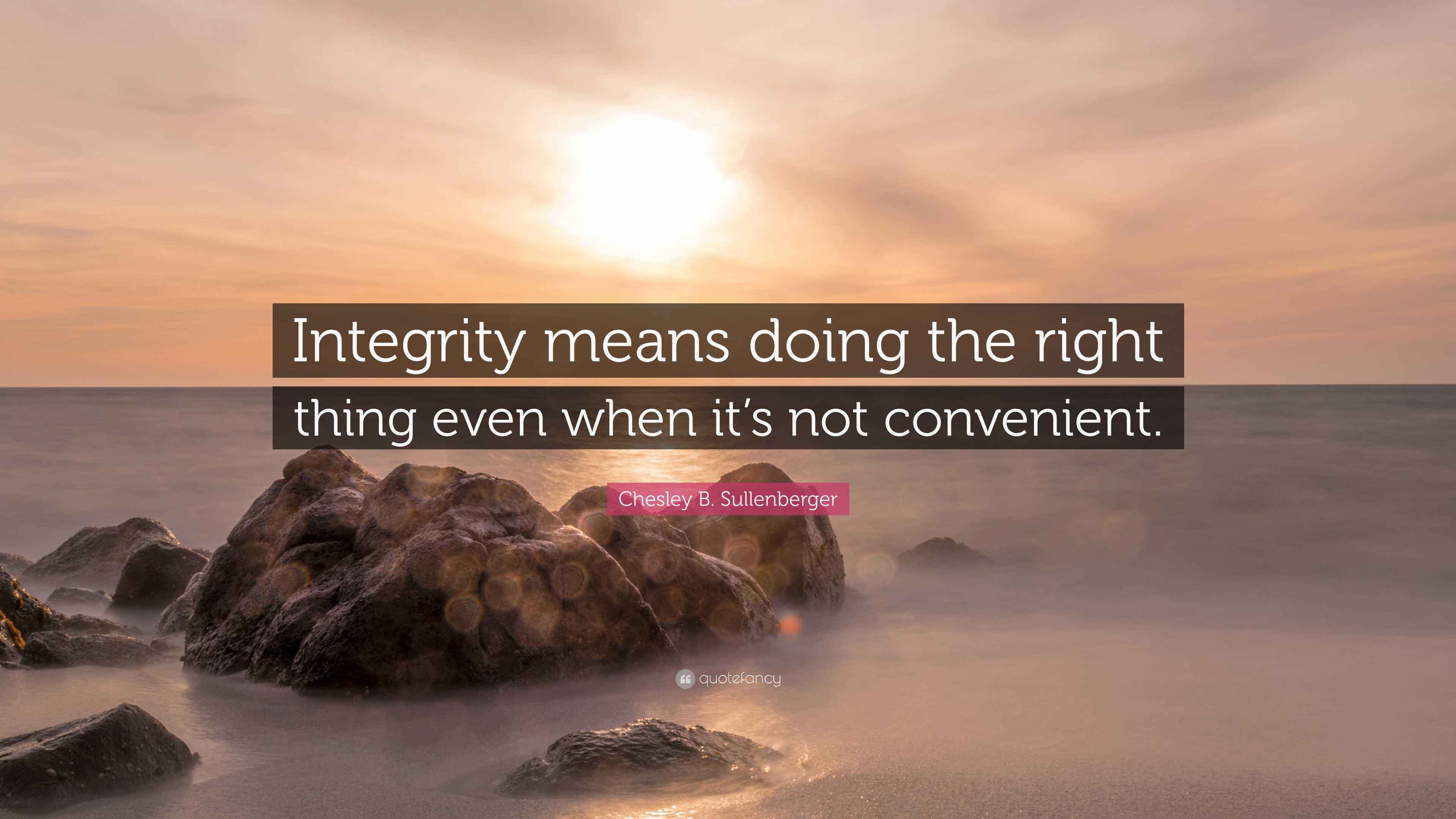 Chesley B. Sullenberger Quote: “Integrity means doing the right thing ...