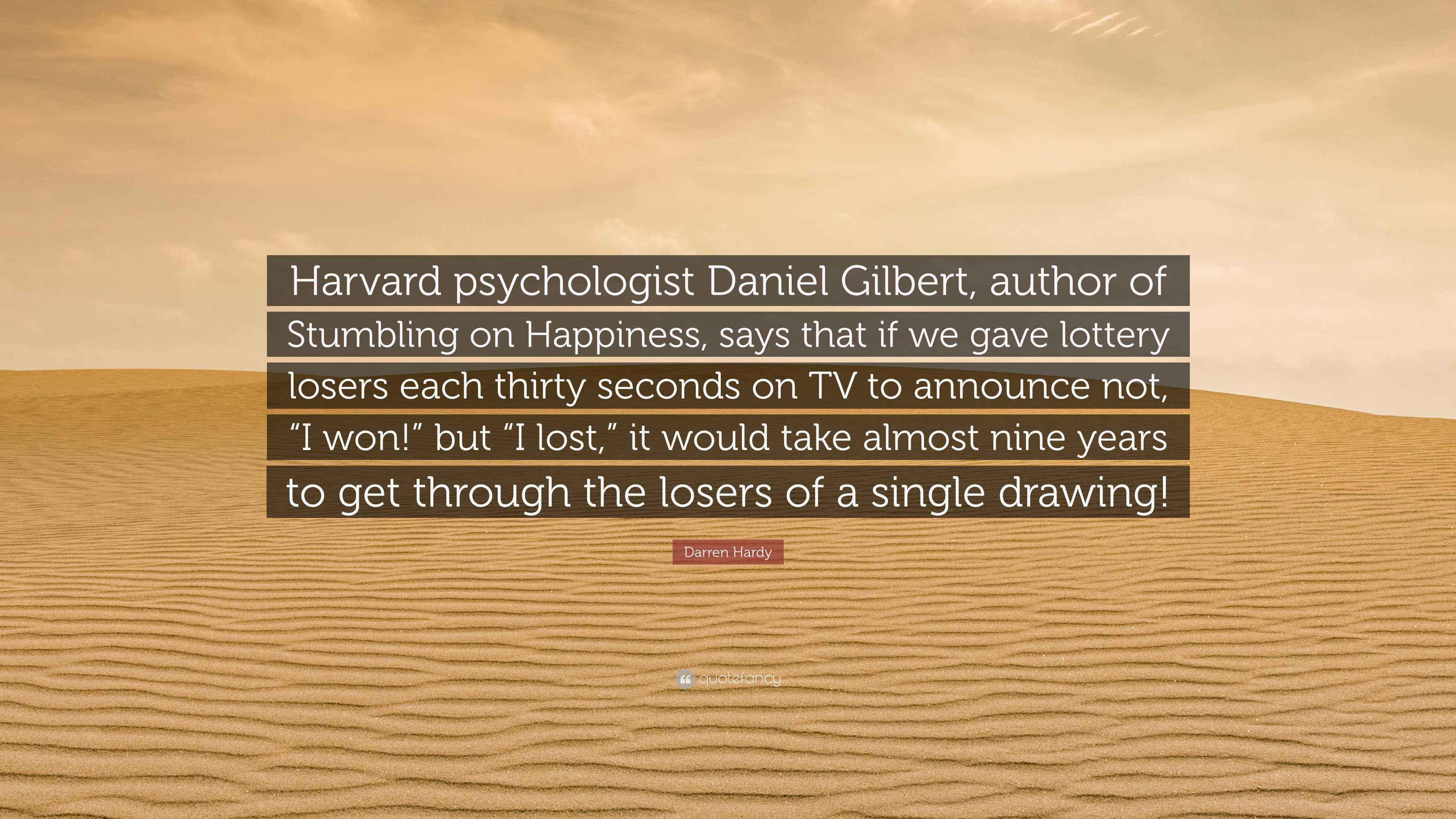 Darren Hardy Quote: “Harvard psychologist Daniel Gilbert, author of ...