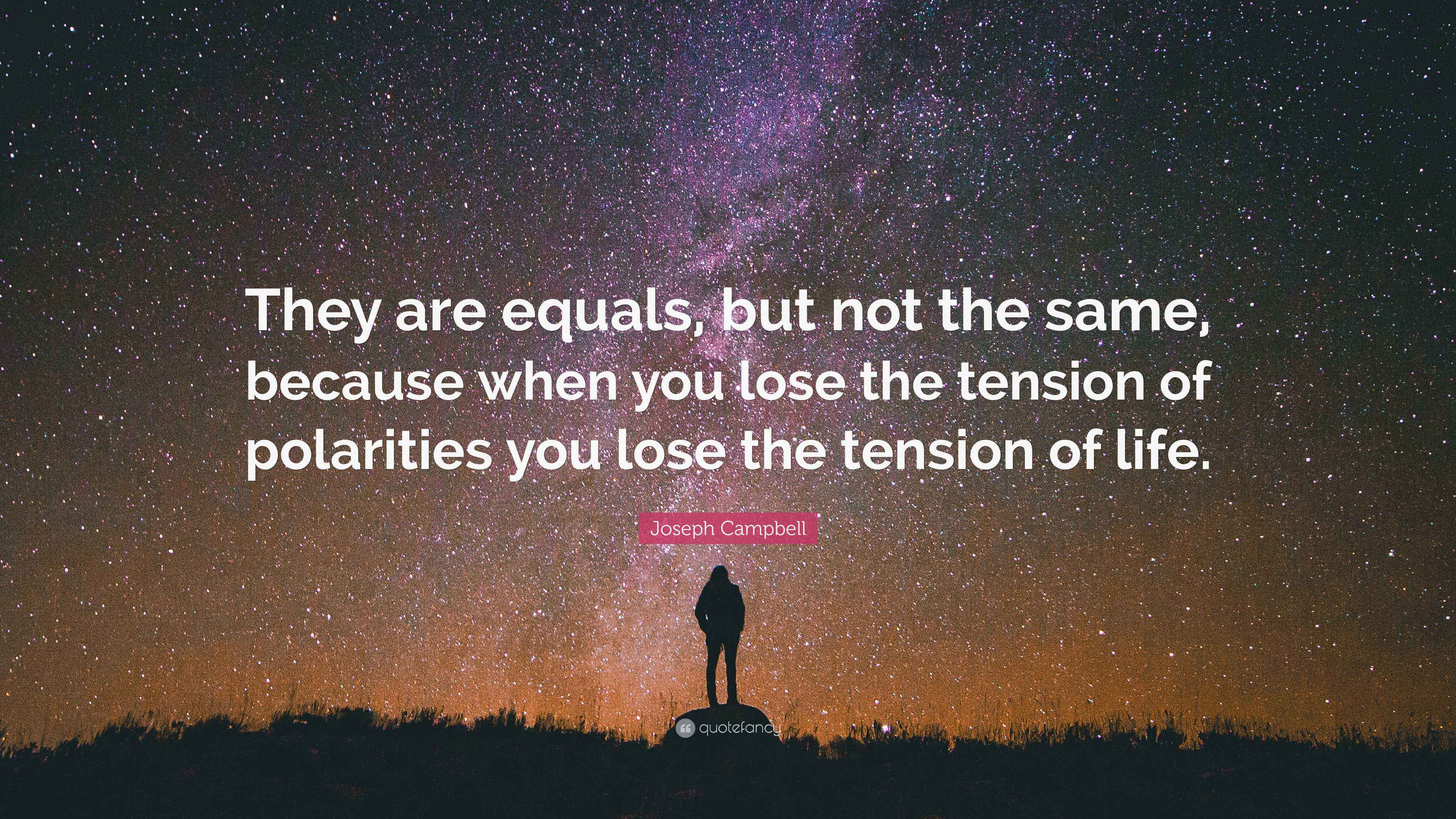 Joseph Campbell Quote: “They are equals, but not the same, because when ...