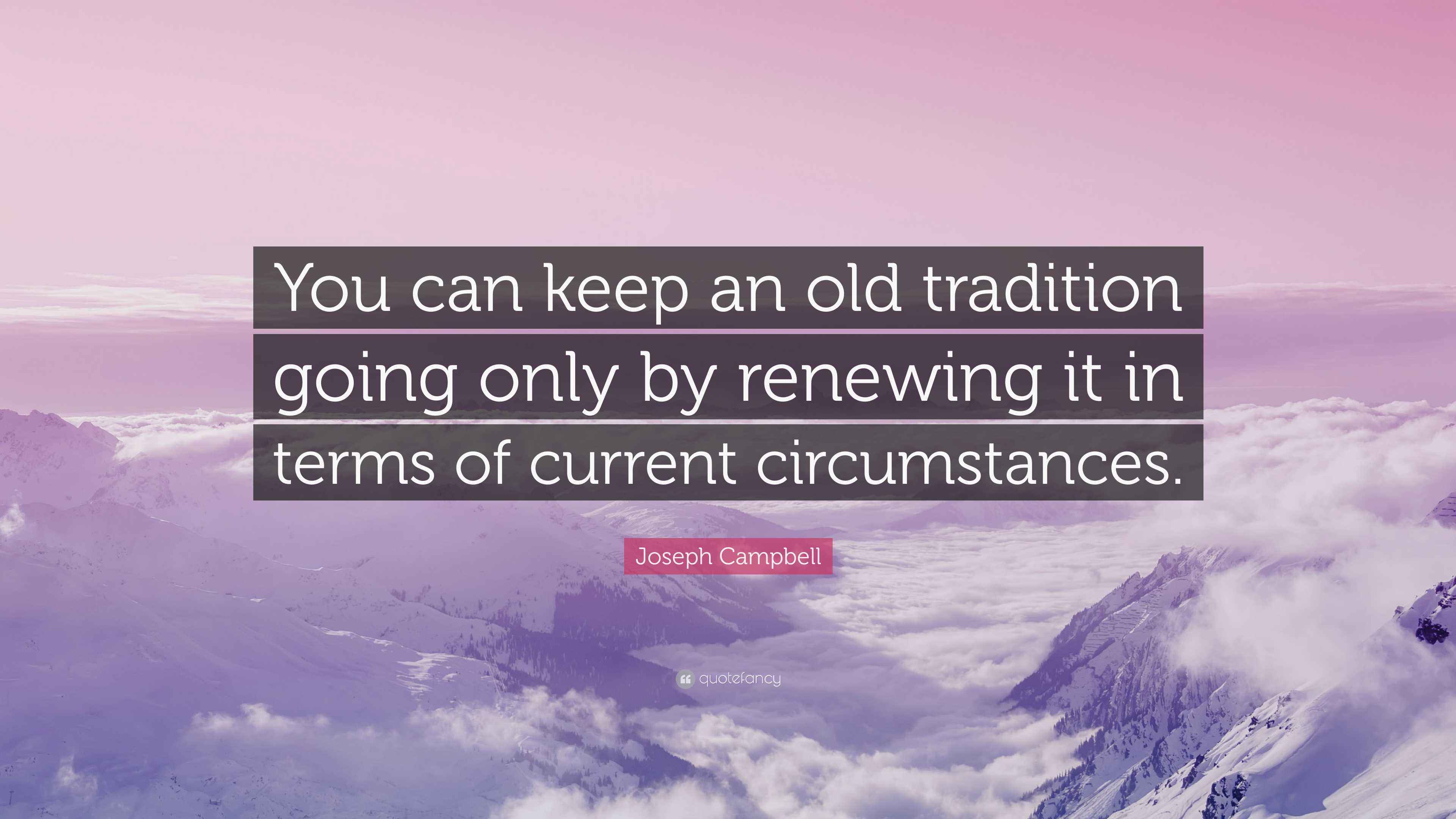 Joseph Campbell Quote: “You can keep an old tradition going only by ...