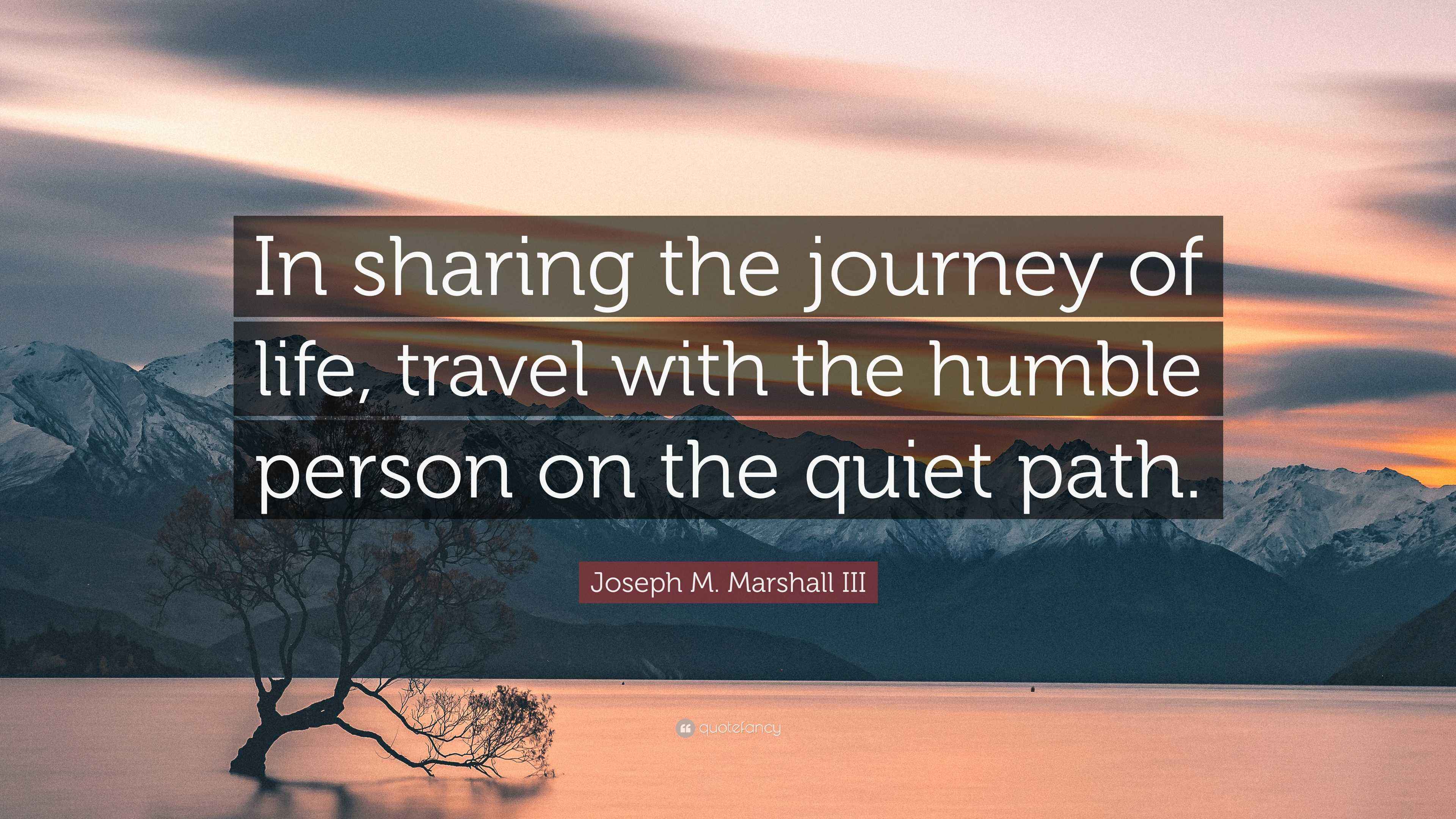 Joseph M. Marshall III Quote: “In sharing the journey of life, travel ...