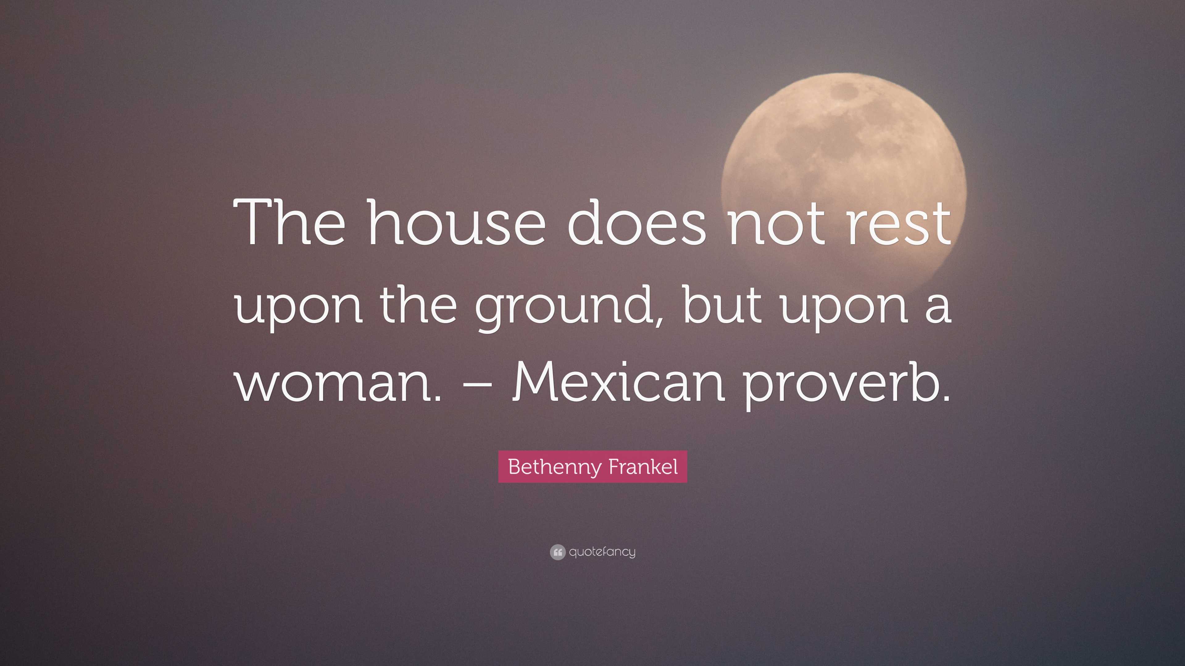 Bethenny Frankel Quote: “The house does not rest upon the ground, but ...