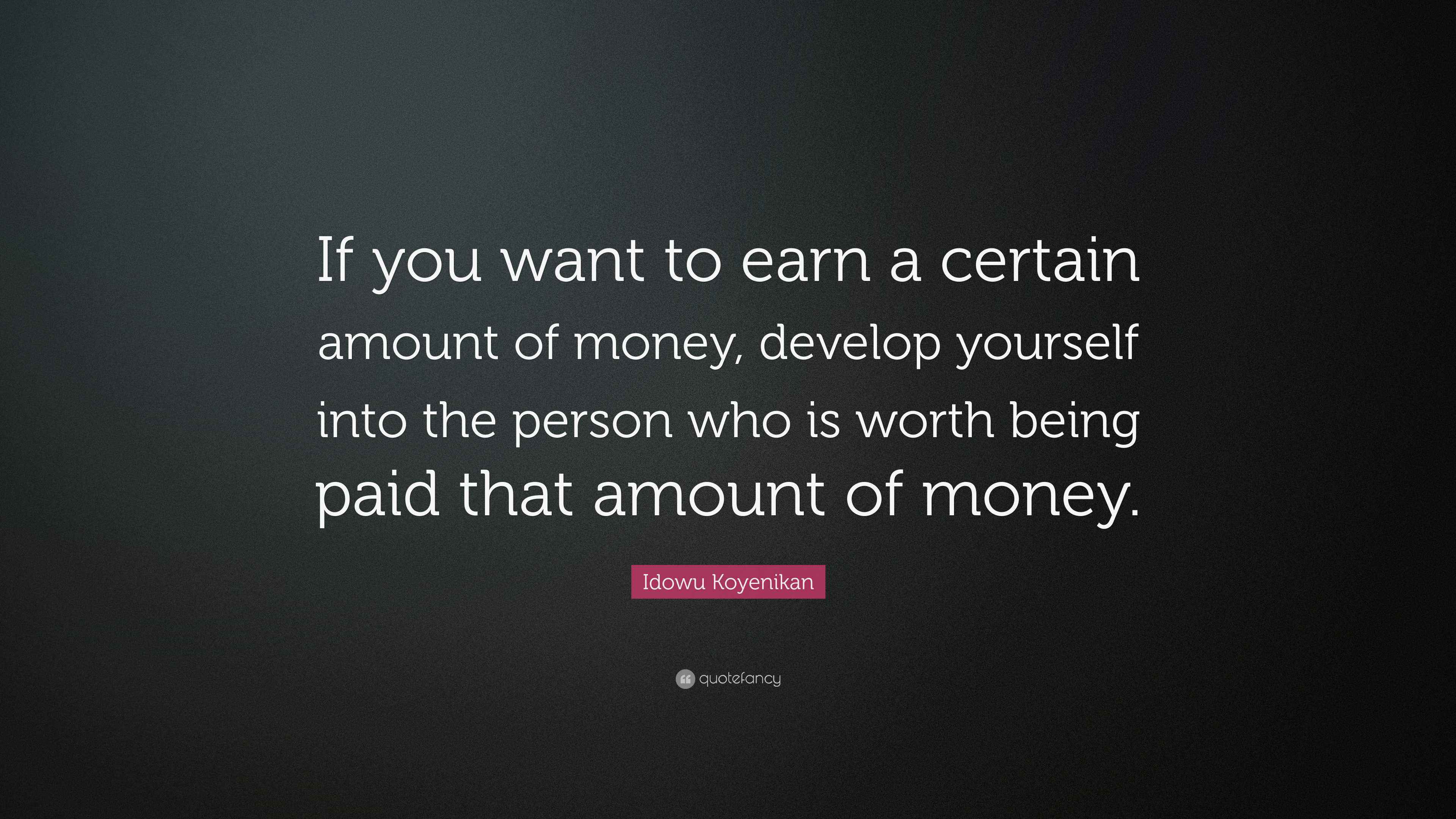 Idowu Koyenikan Quote: “If you want to earn a certain amount of money ...