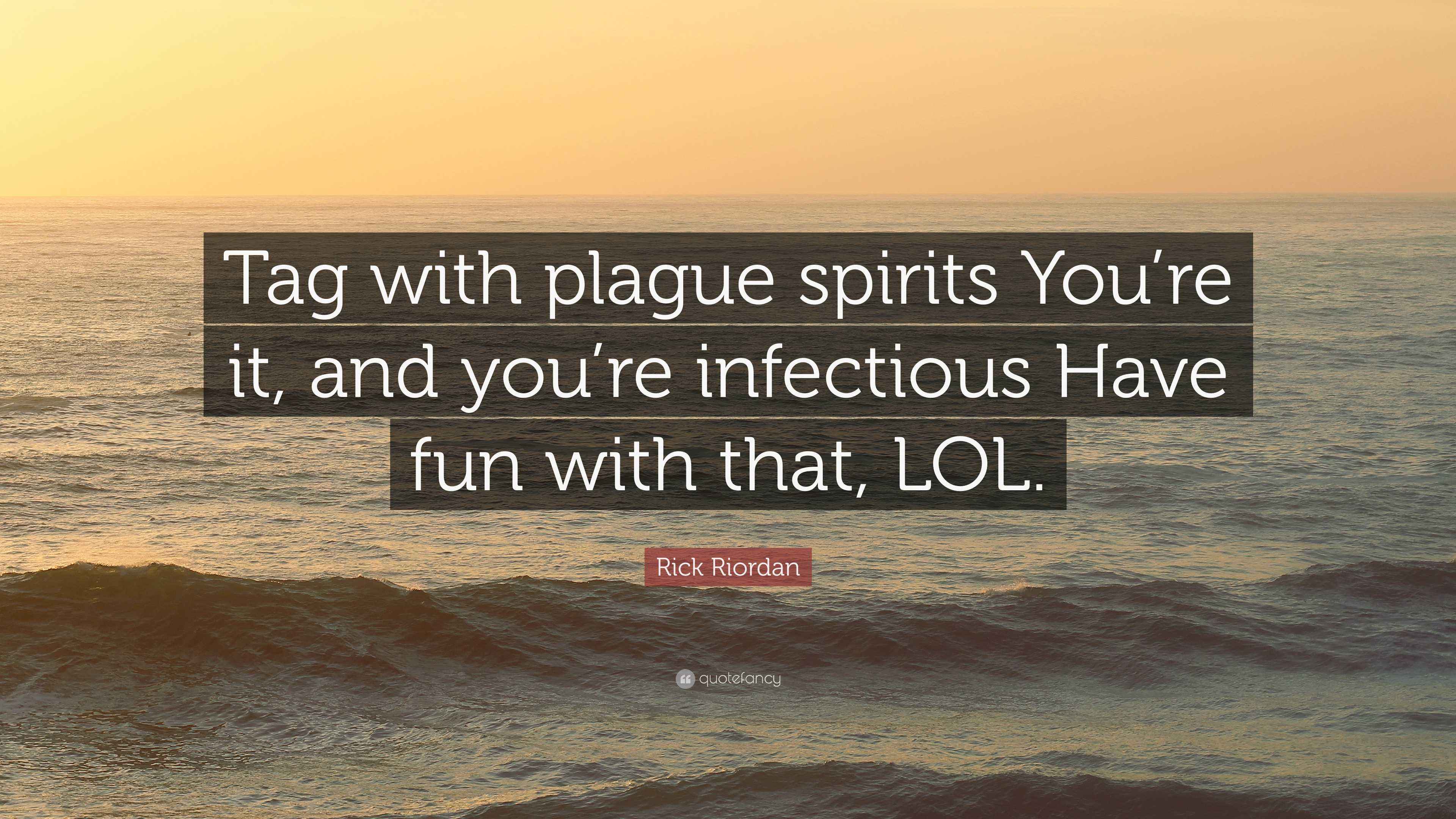 Rick Riordan Quote: “Tag with plague spirits You’re it, and you’re ...