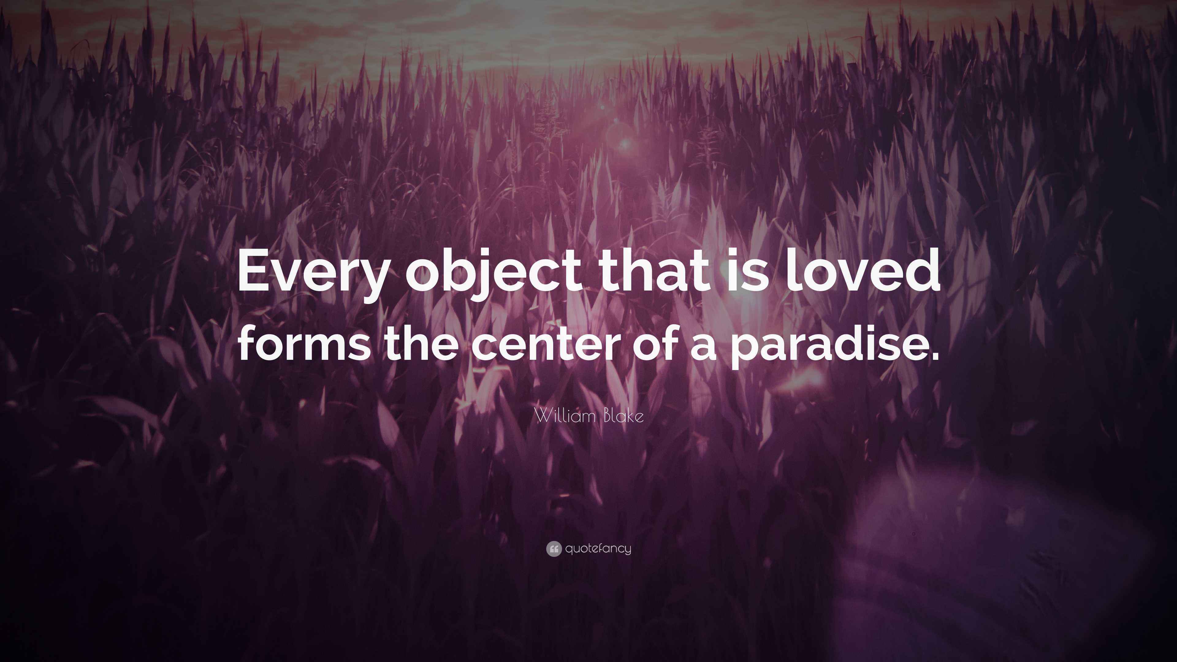 William Blake Quote: “Every object that is loved forms the center of a ...