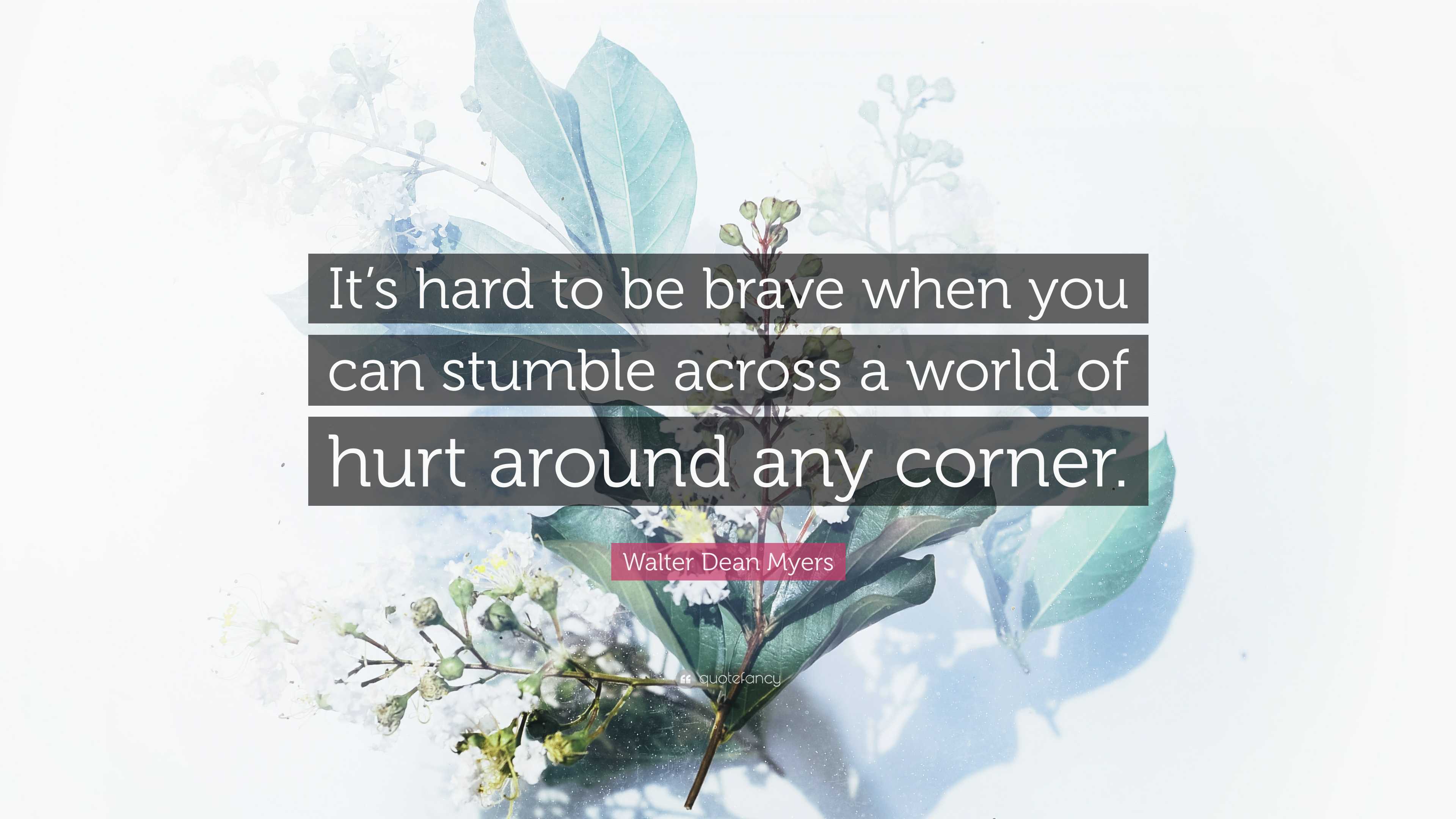 Walter Dean Myers Quote: “It’s hard to be brave when you can stumble ...