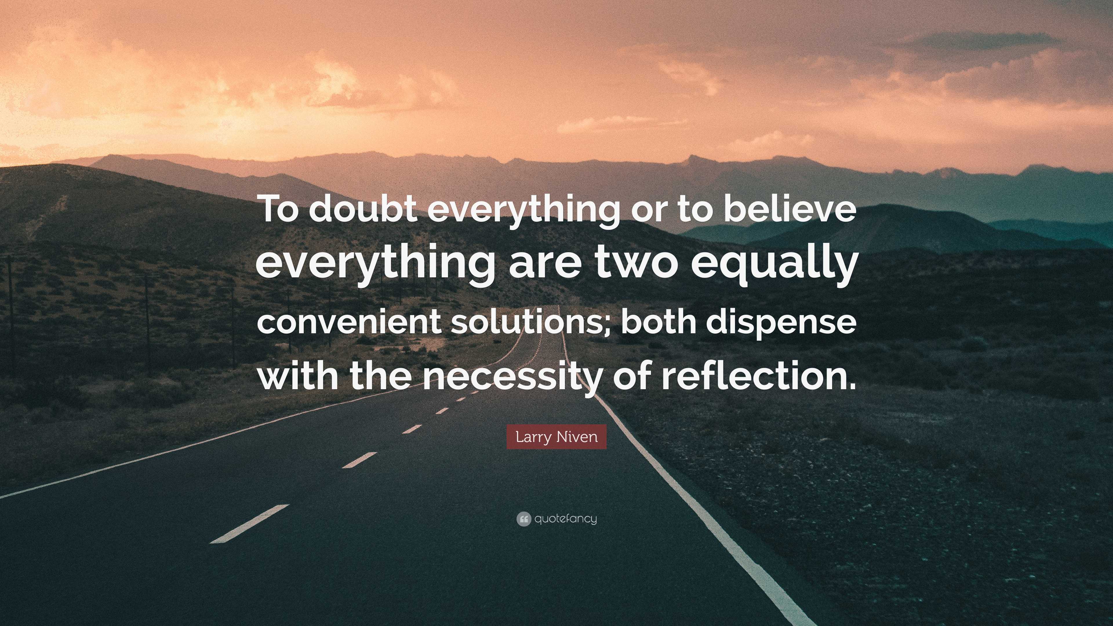 Larry Niven Quote: “To doubt everything or to believe everything are ...