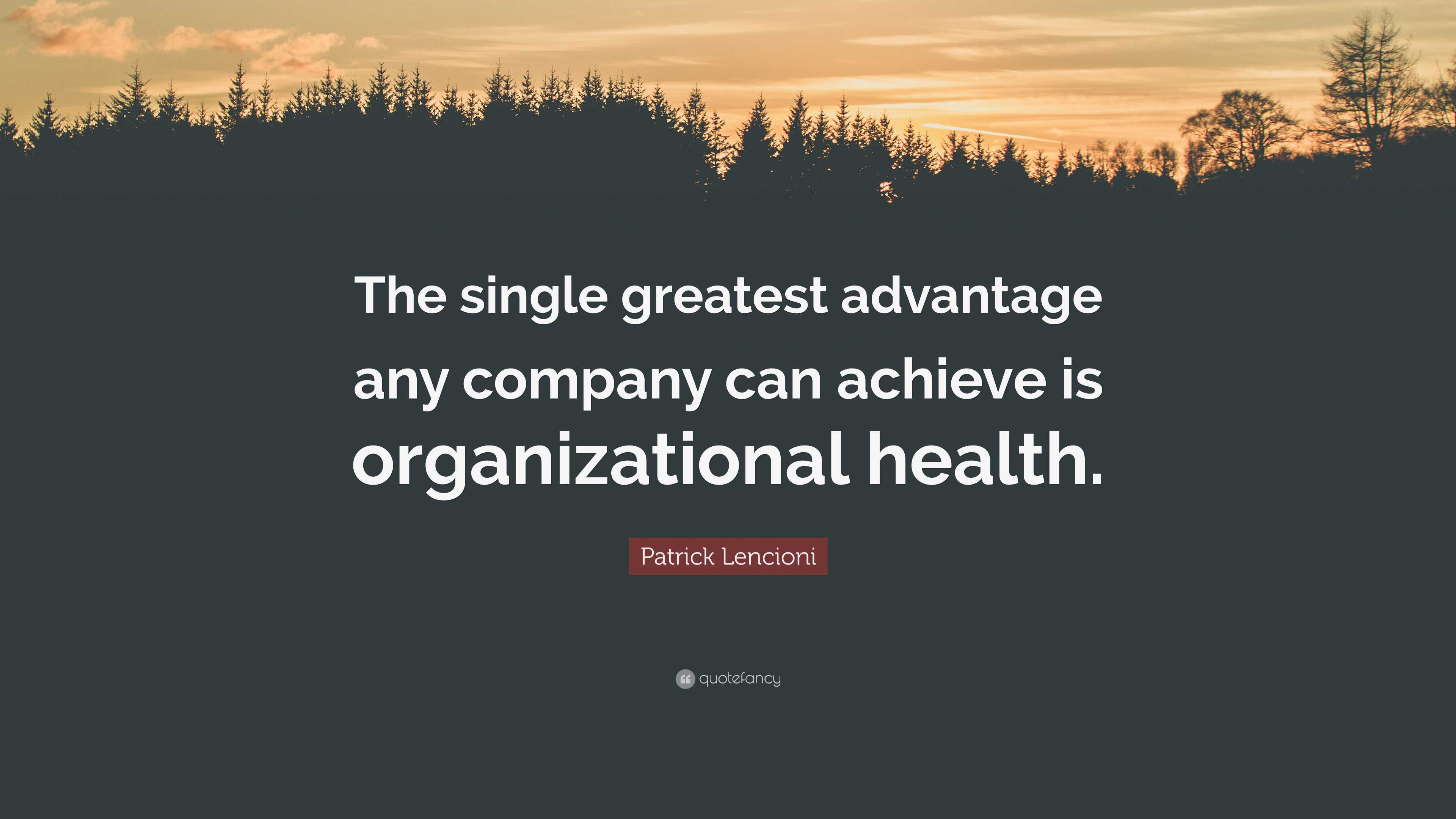 Patrick Lencioni Quote: “The single greatest advantage any company can ...