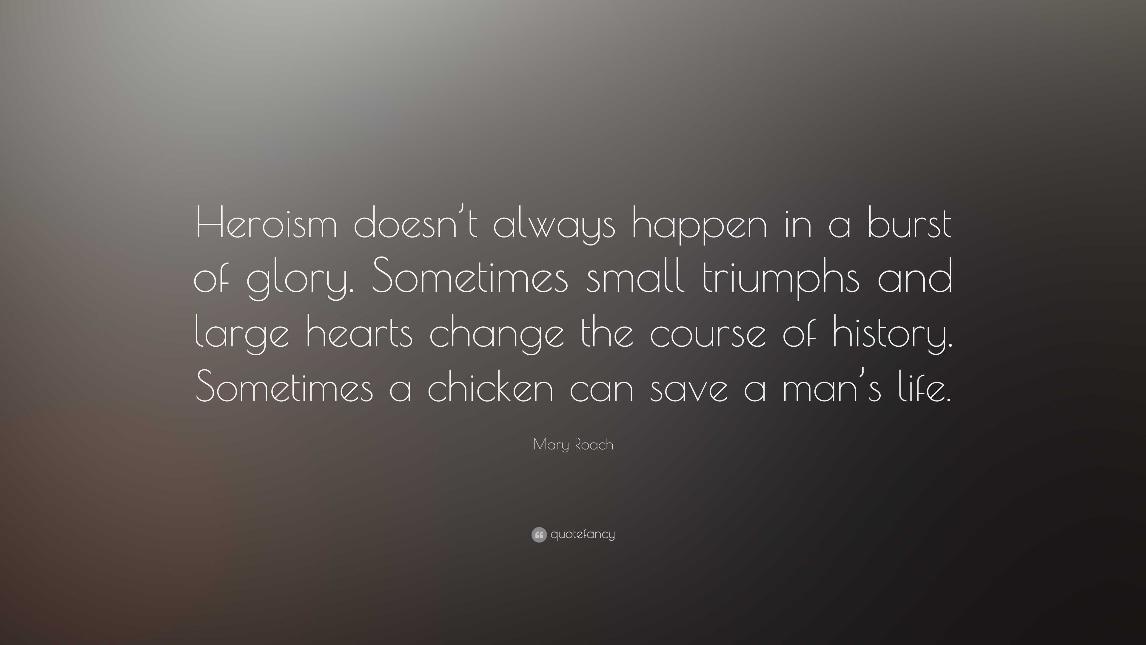 Mary Roach Quote: “Heroism doesn’t always happen in a burst of glory ...
