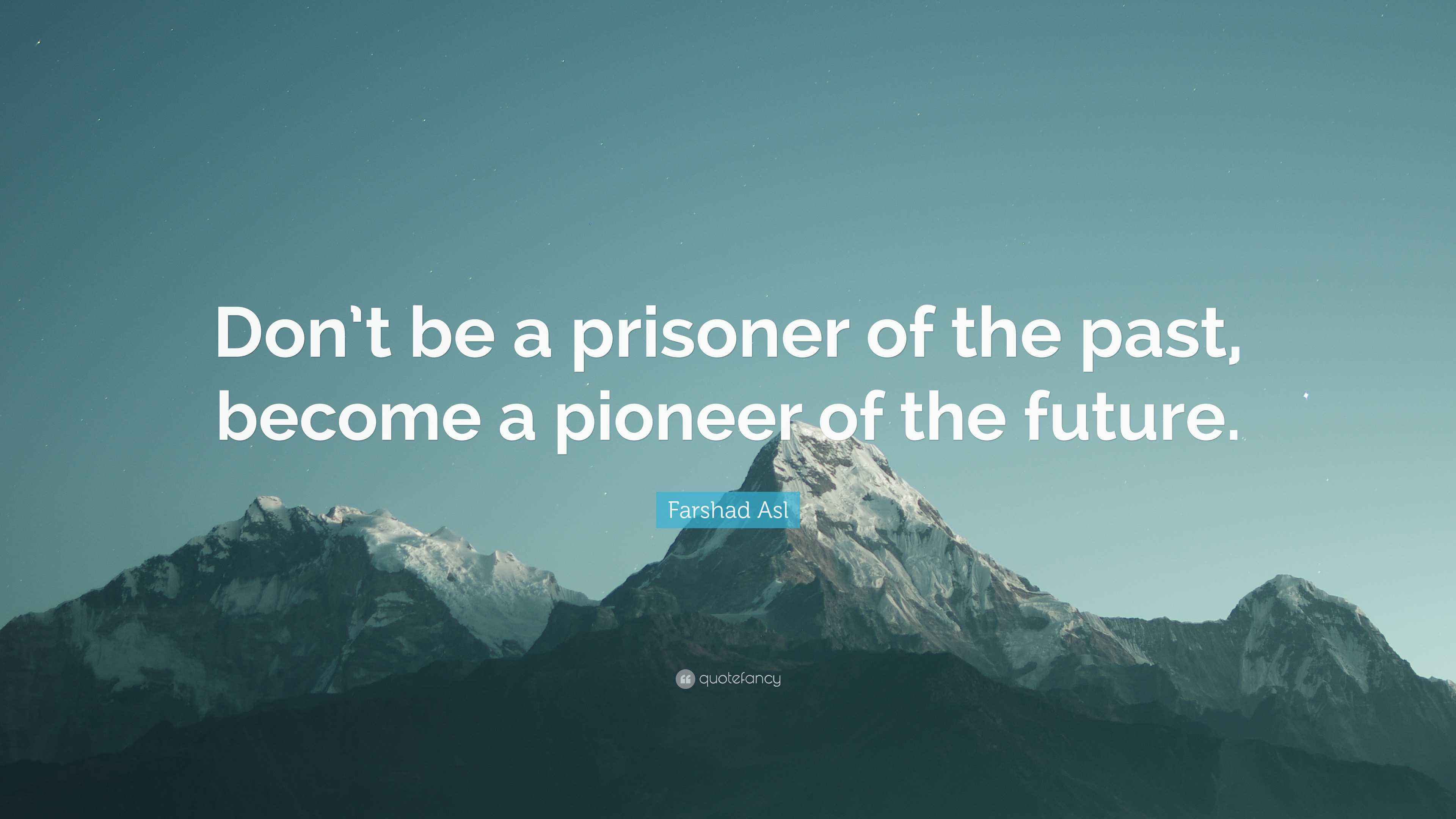 Farshad Asl Quote: “Don’t be a prisoner of the past, become a pioneer ...