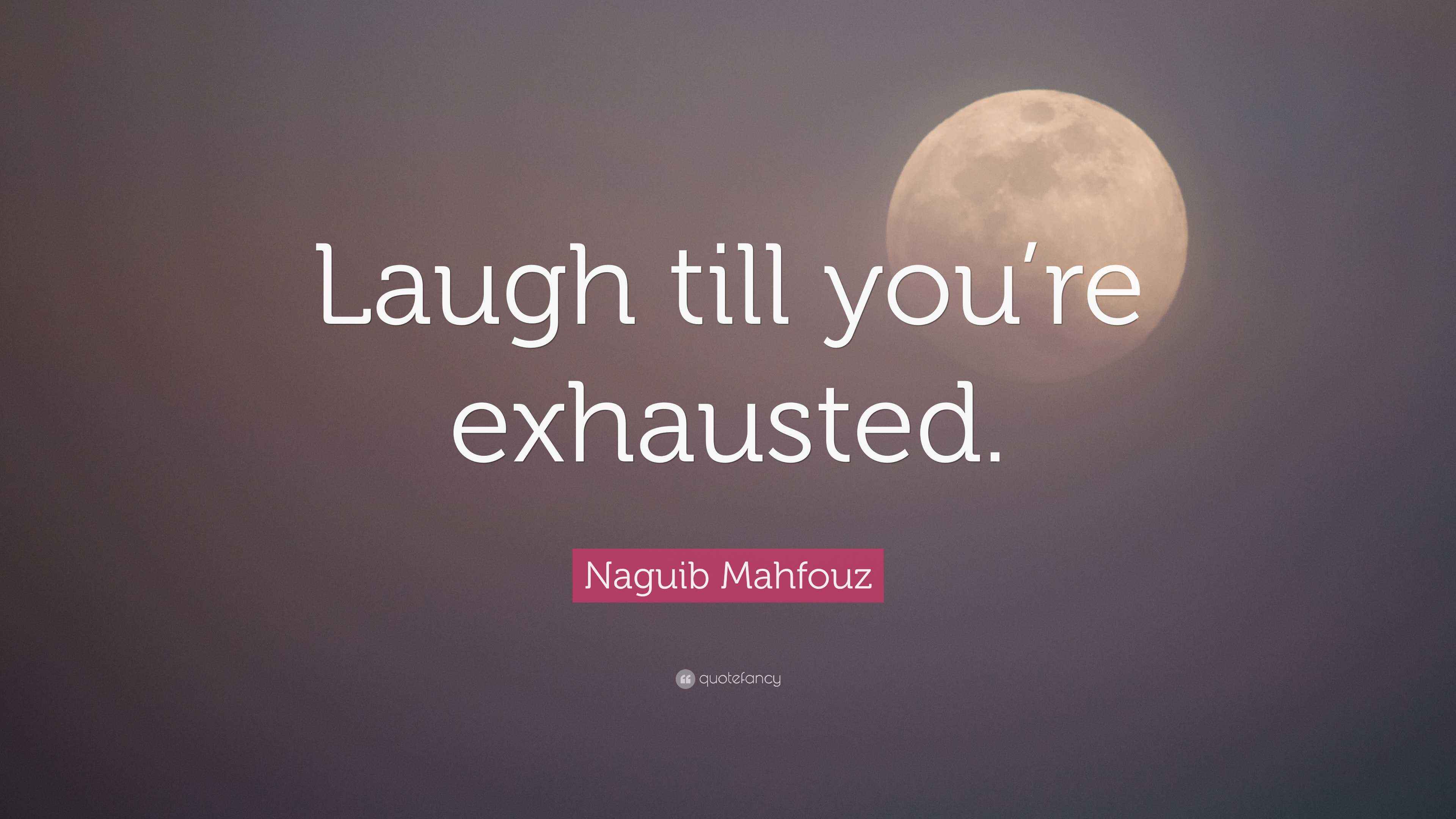 Naguib Mahfouz Quote: “Laugh till you’re exhausted.”