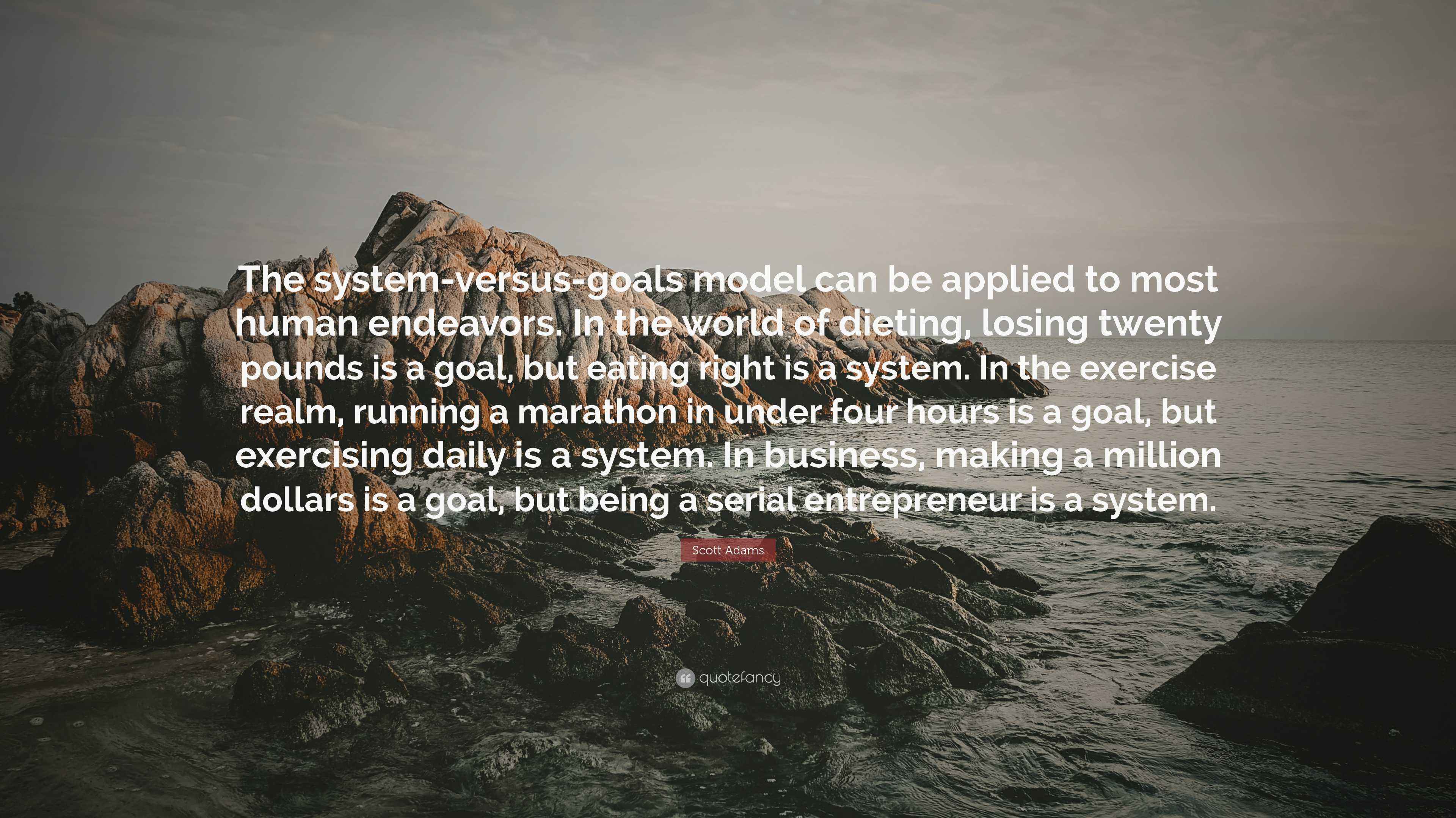 Scott Adams Quote: “The system-versus-goals model can be applied to ...