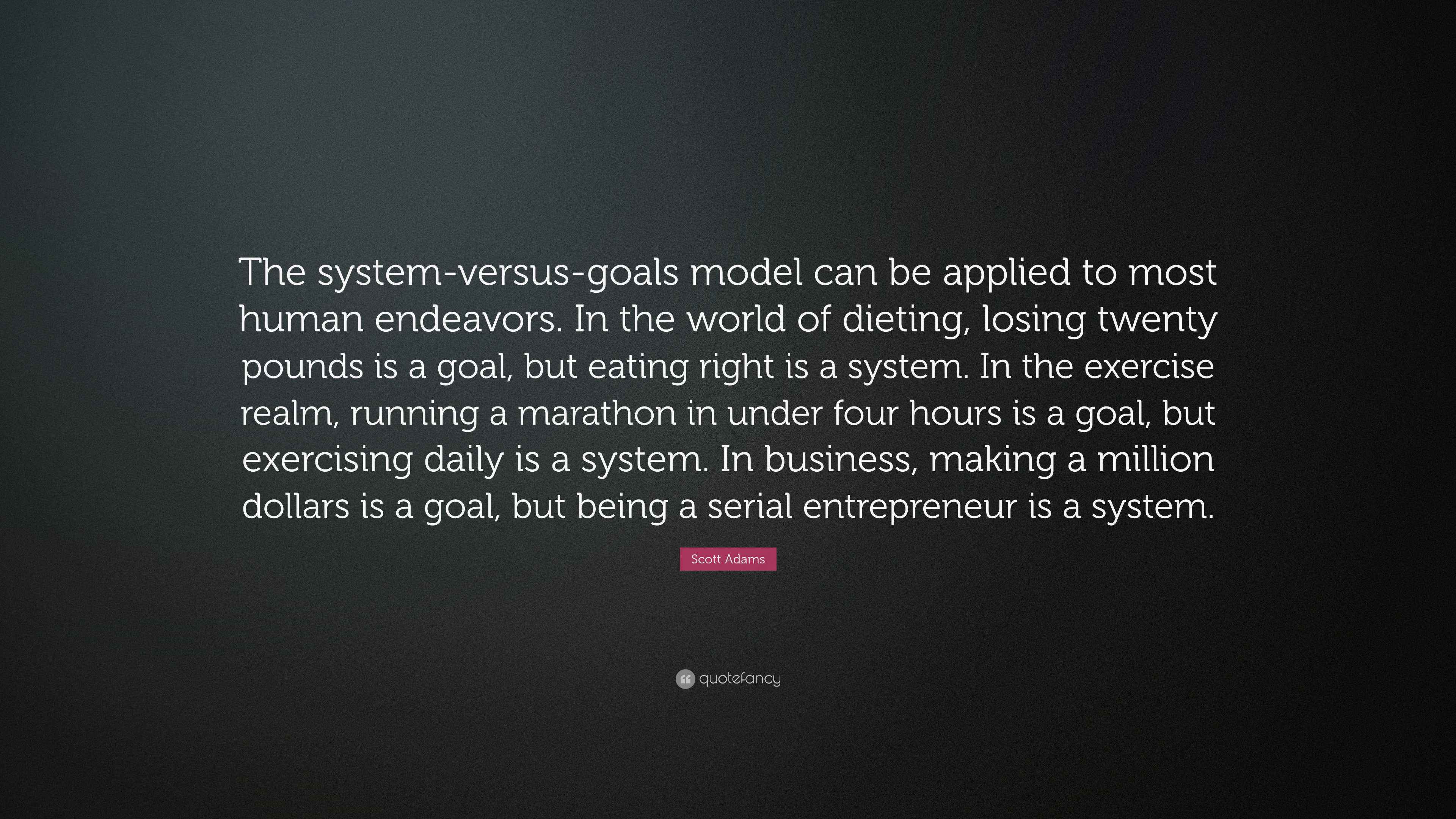 Scott Adams Quote: “The system-versus-goals model can be applied to ...