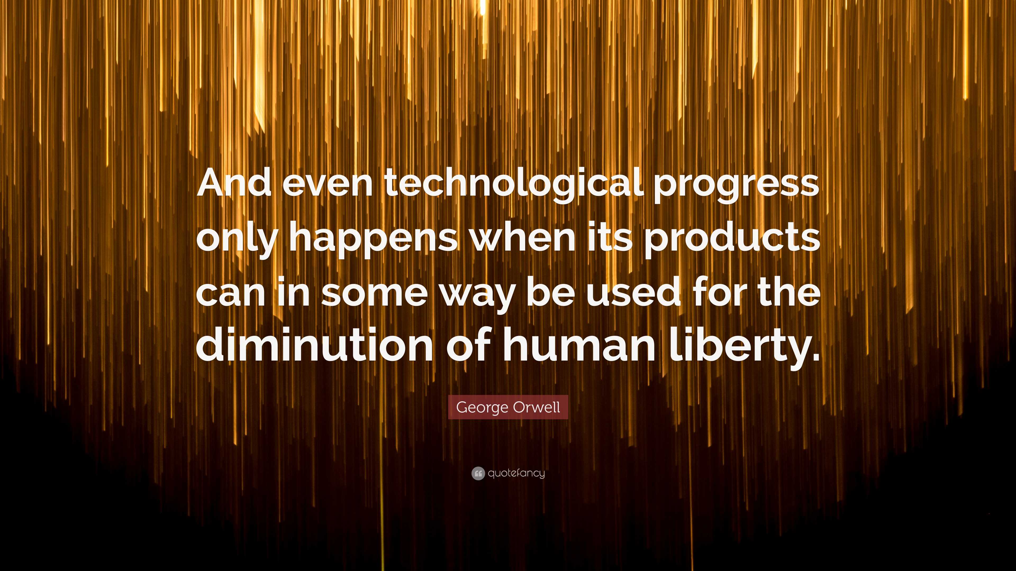 George Orwell Quote: “And even technological progress only happens when ...