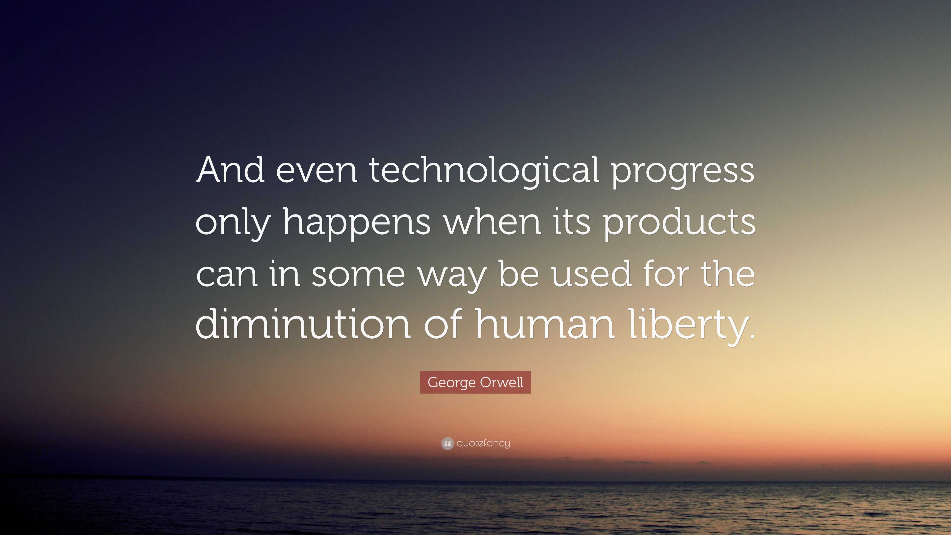 George Orwell Quote: “And even technological progress only happens when ...