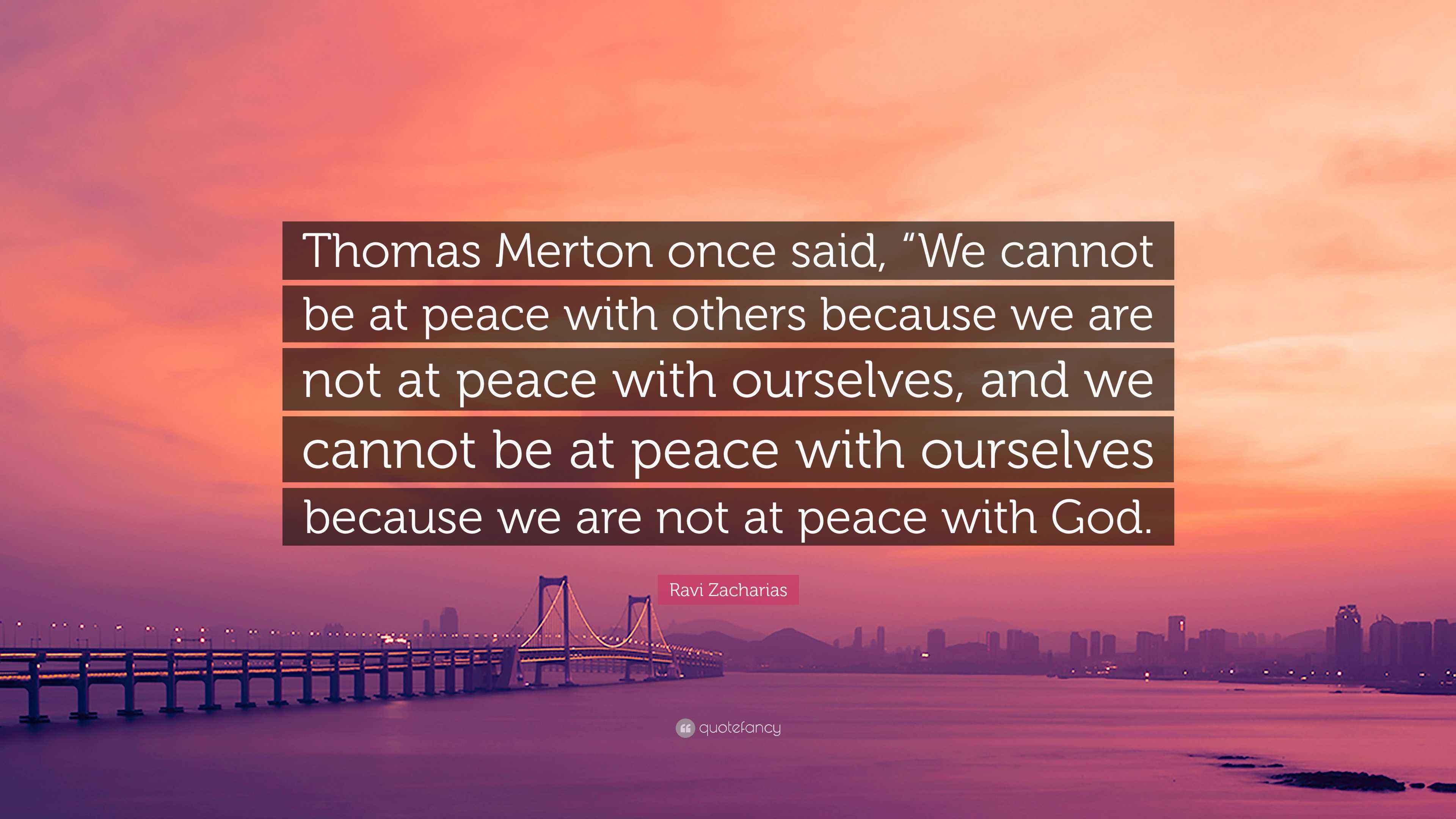 Ravi Zacharias Quote: “Thomas Merton once said, “We cannot be at peace ...
