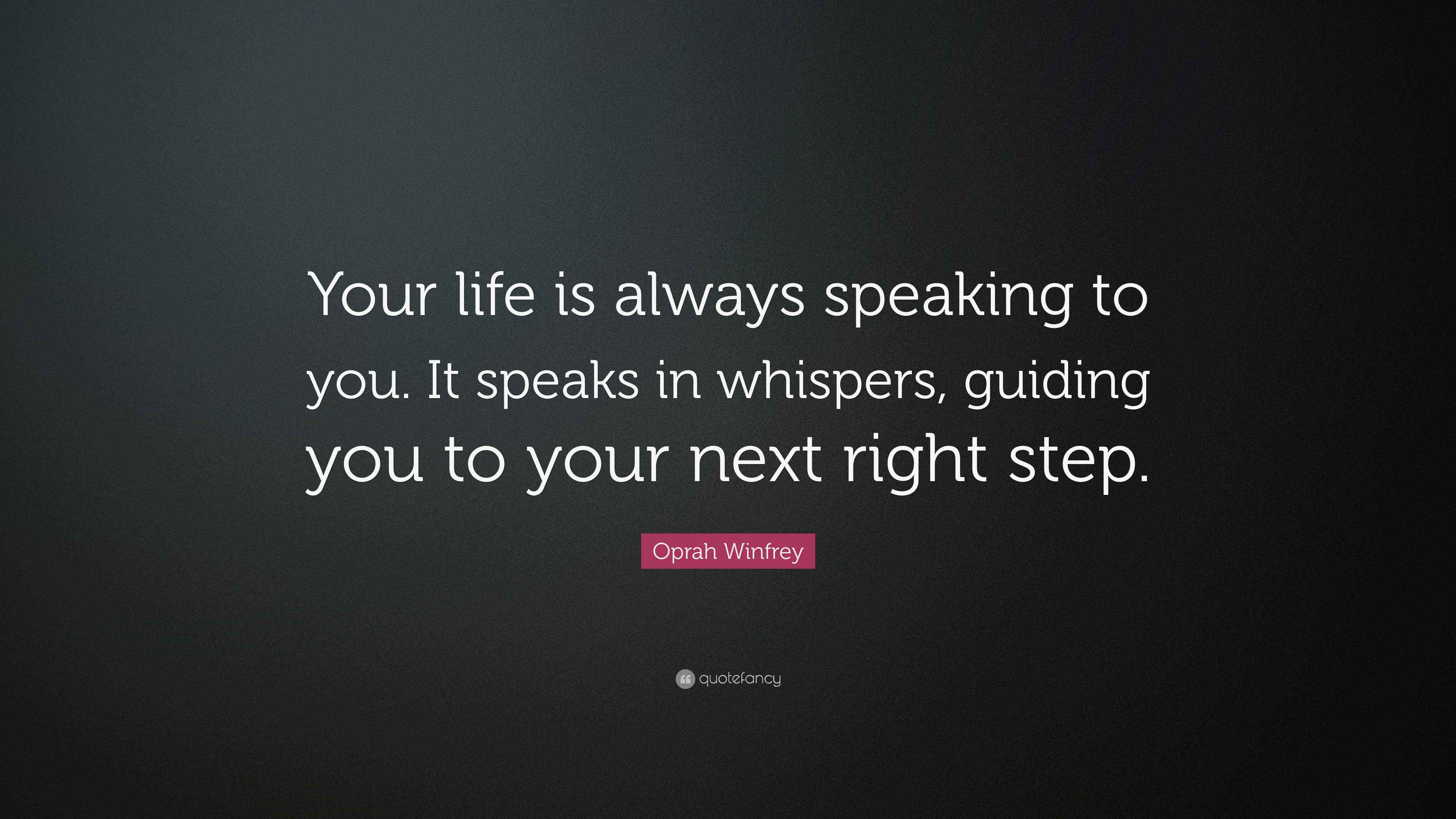 Oprah Winfrey Quote: “Your life is always speaking to you. It speaks in ...