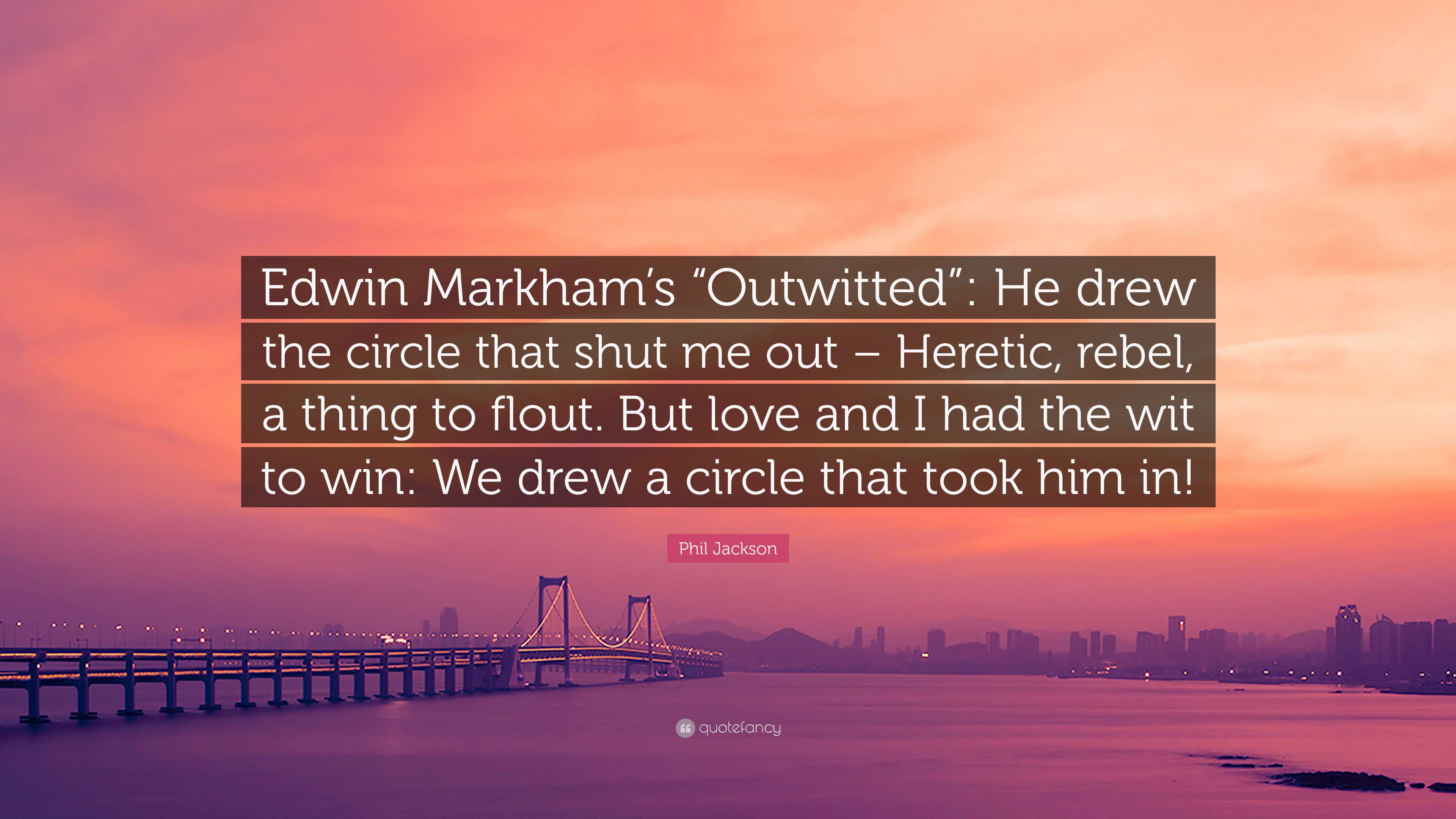 Phil Jackson Quote: “Edwin Markham’s “Outwitted”: He drew the circle ...