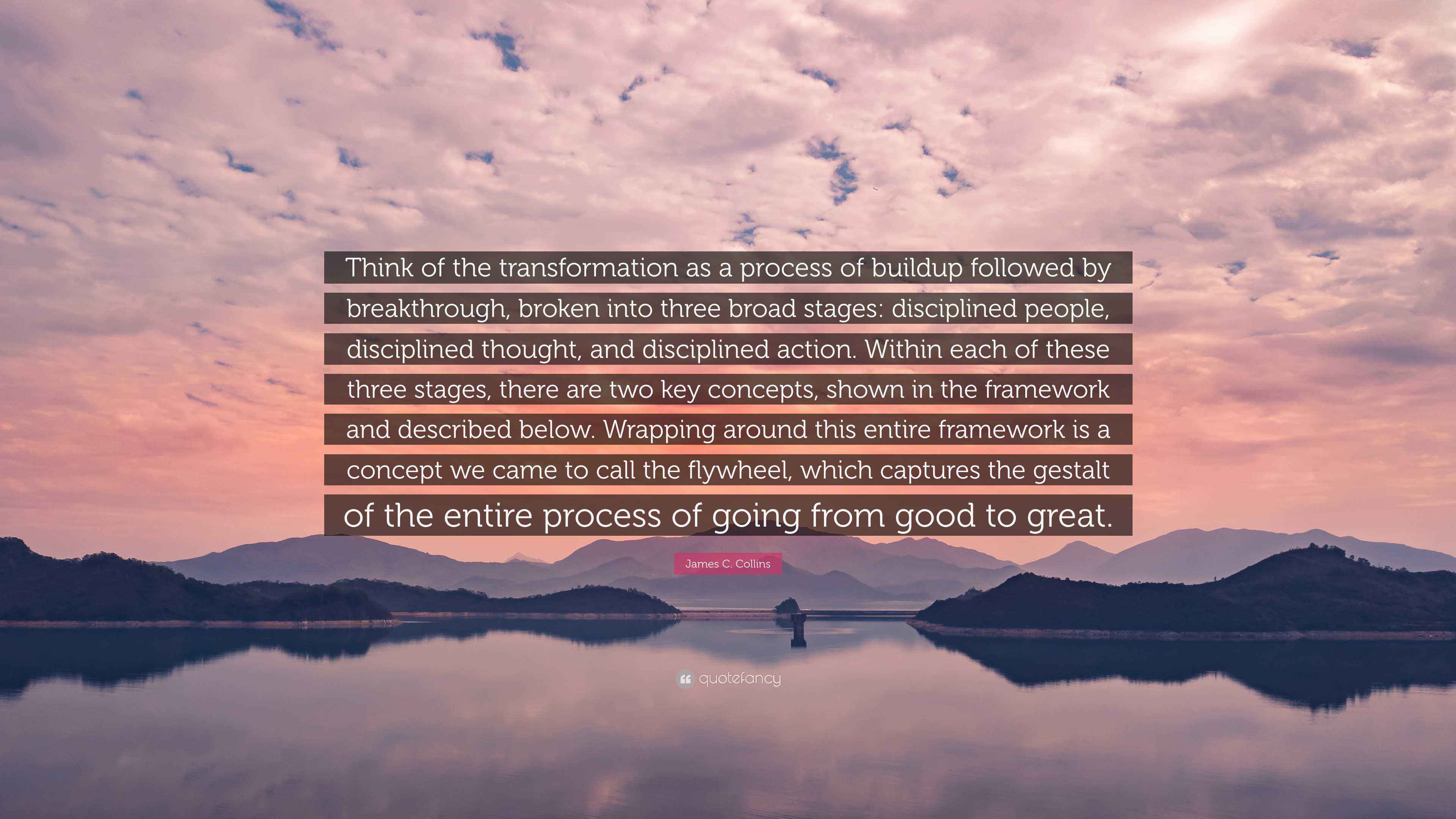 James C. Collins Quote: “Think of the transformation as a process of ...