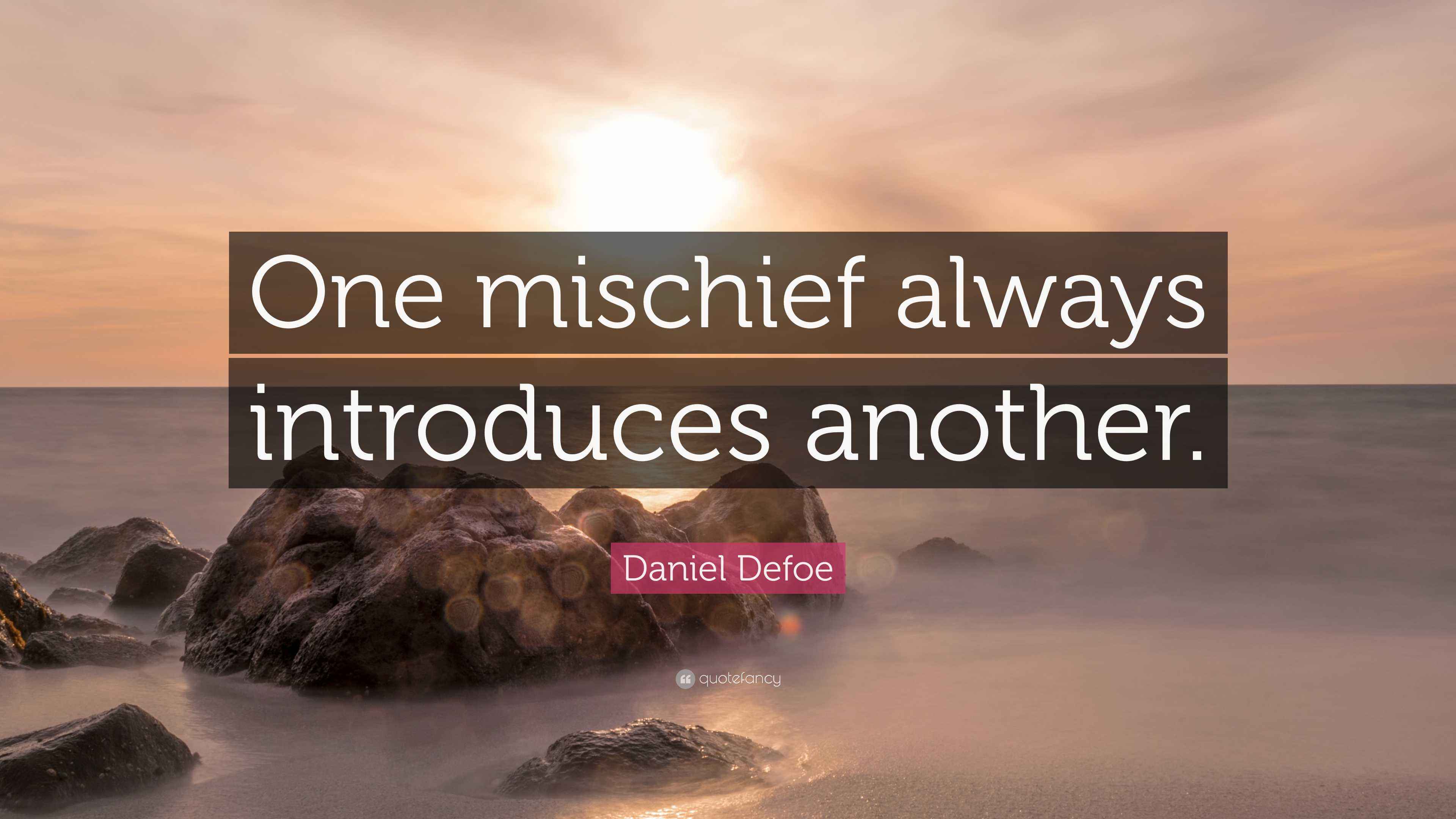 Daniel Defoe Quote: “One mischief always introduces another.”