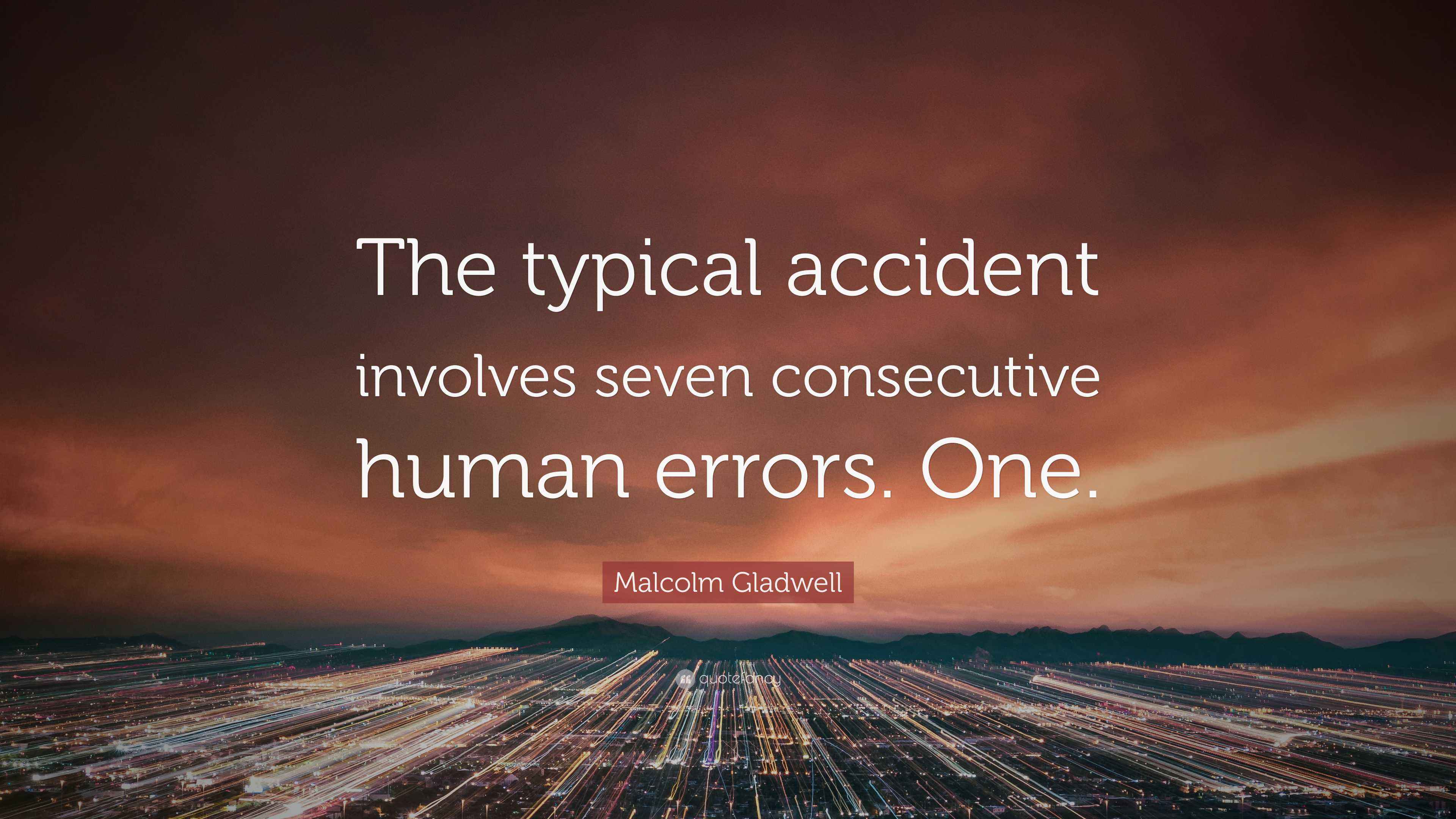 Malcolm Gladwell Quote: “The typical accident involves seven ...