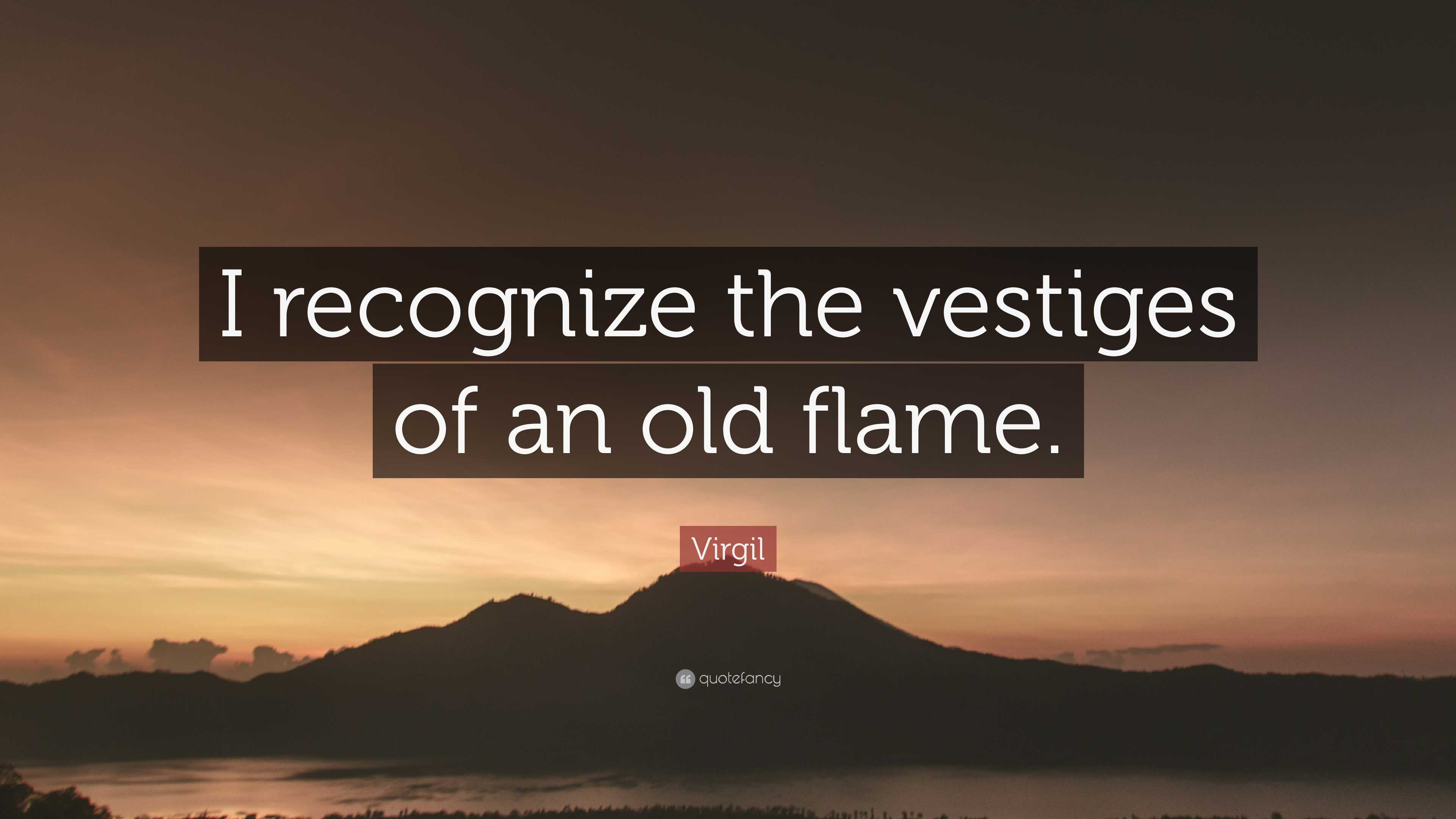 Virgil Quote: “I recognize the vestiges of an old flame.”