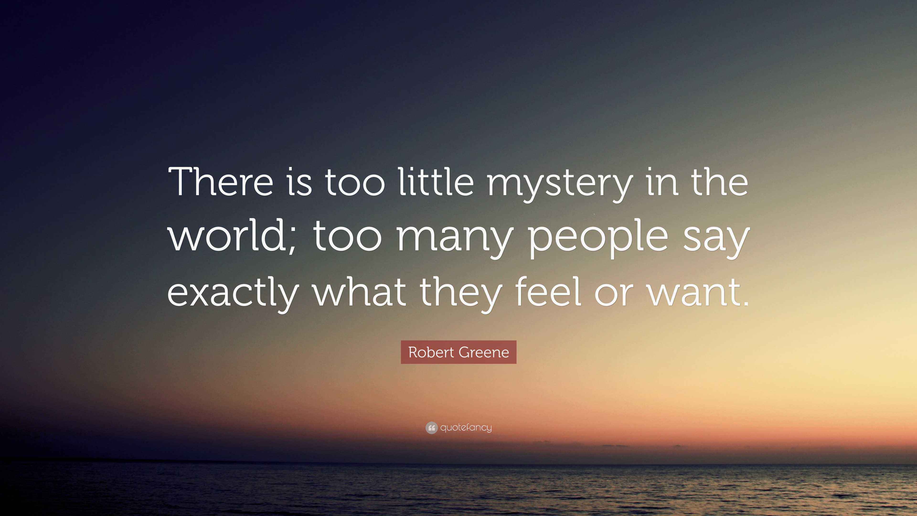 Robert Greene Quote: “There is too little mystery in the world; too ...