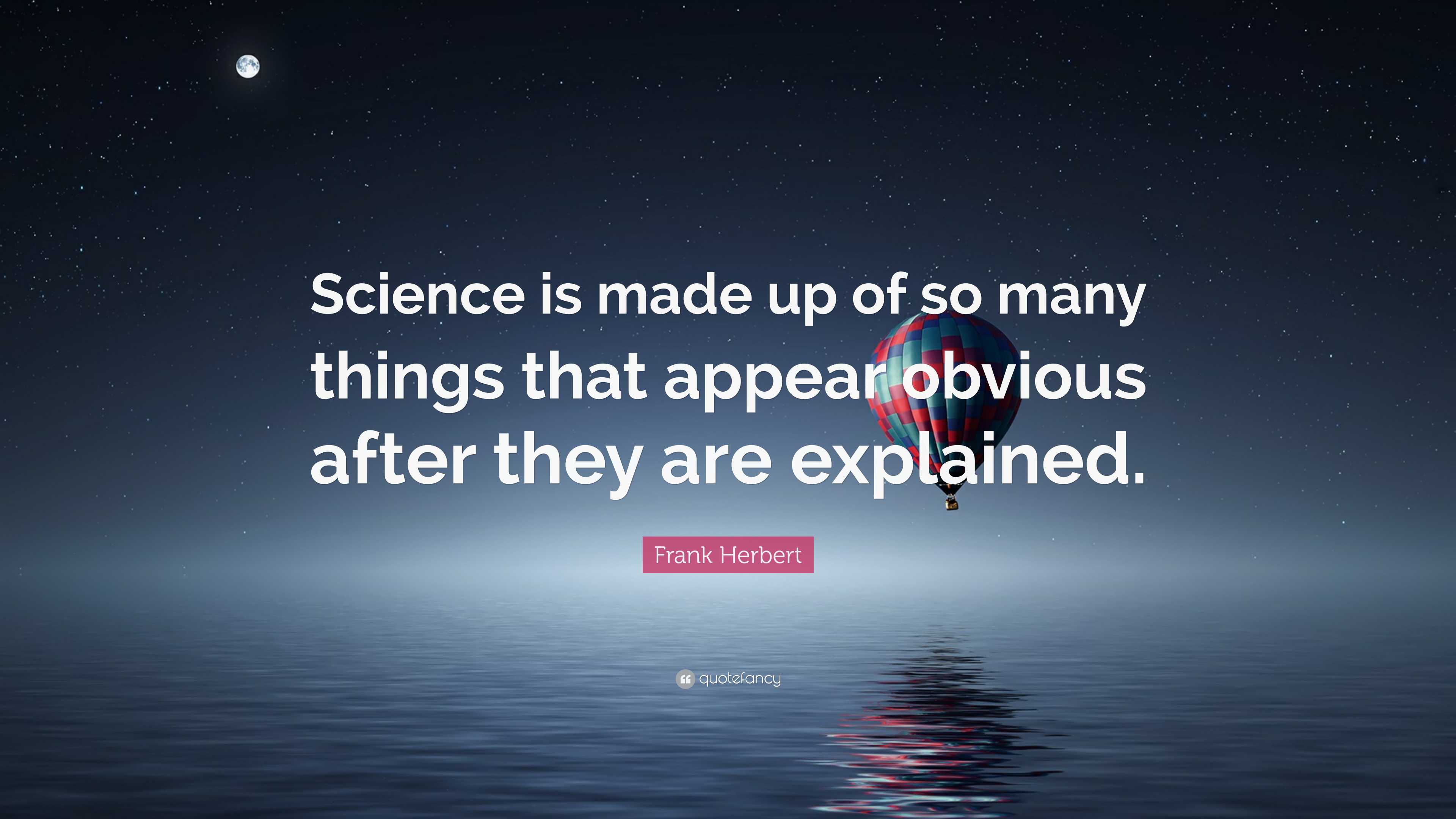 Frank Herbert Quote: “Science is made up of so many things that appear ...