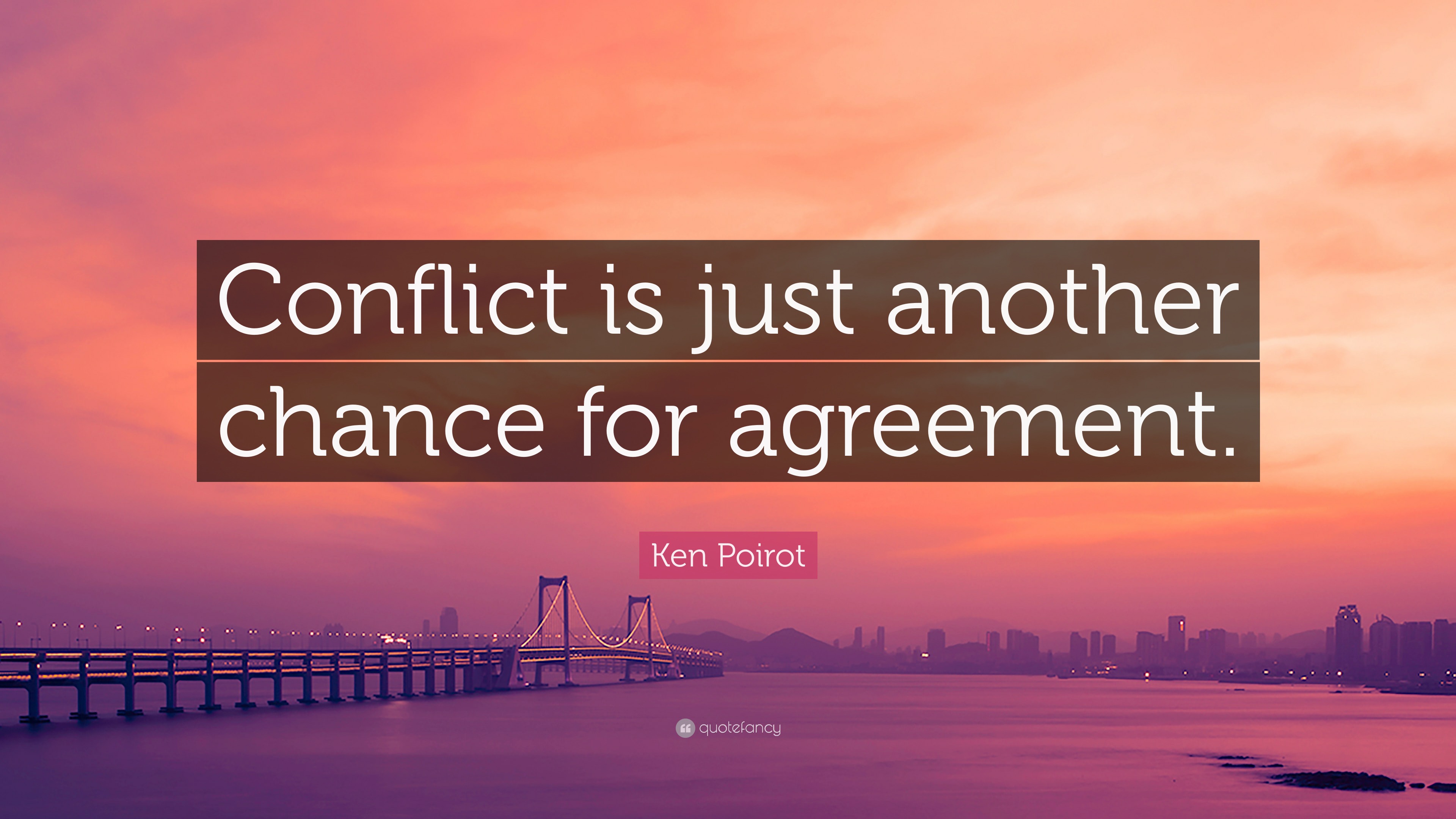 Ken Poirot Quote: “Conflict is just another chance for agreement.”