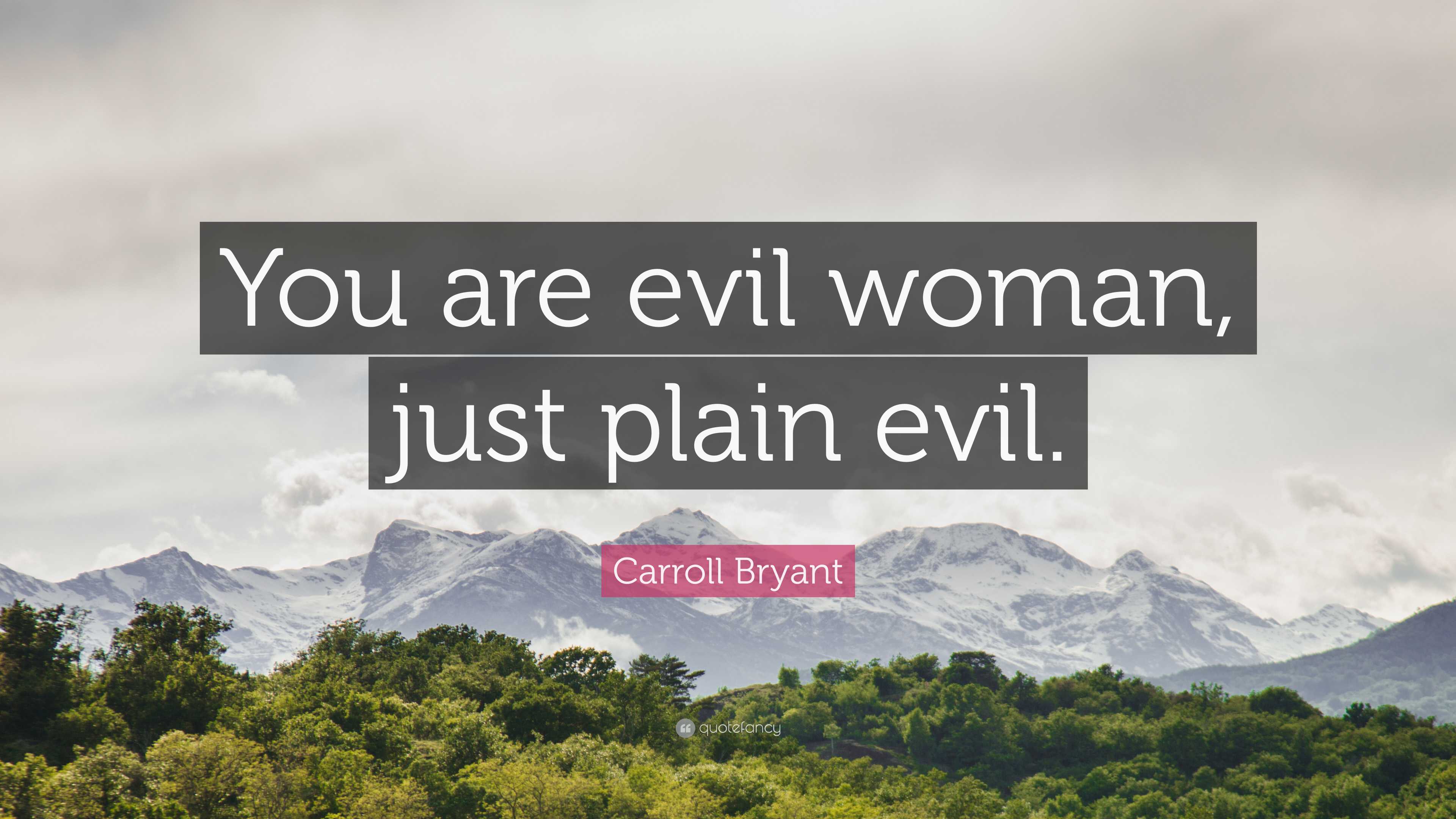 Carroll Bryant Quote: “You are evil woman, just plain evil.”