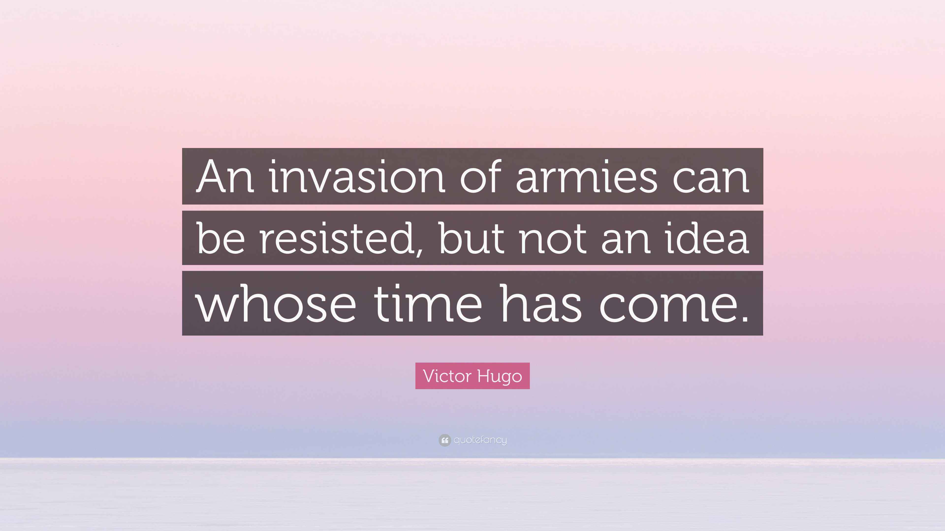 Victor Hugo Quote: “An invasion of armies can be resisted, but not an ...