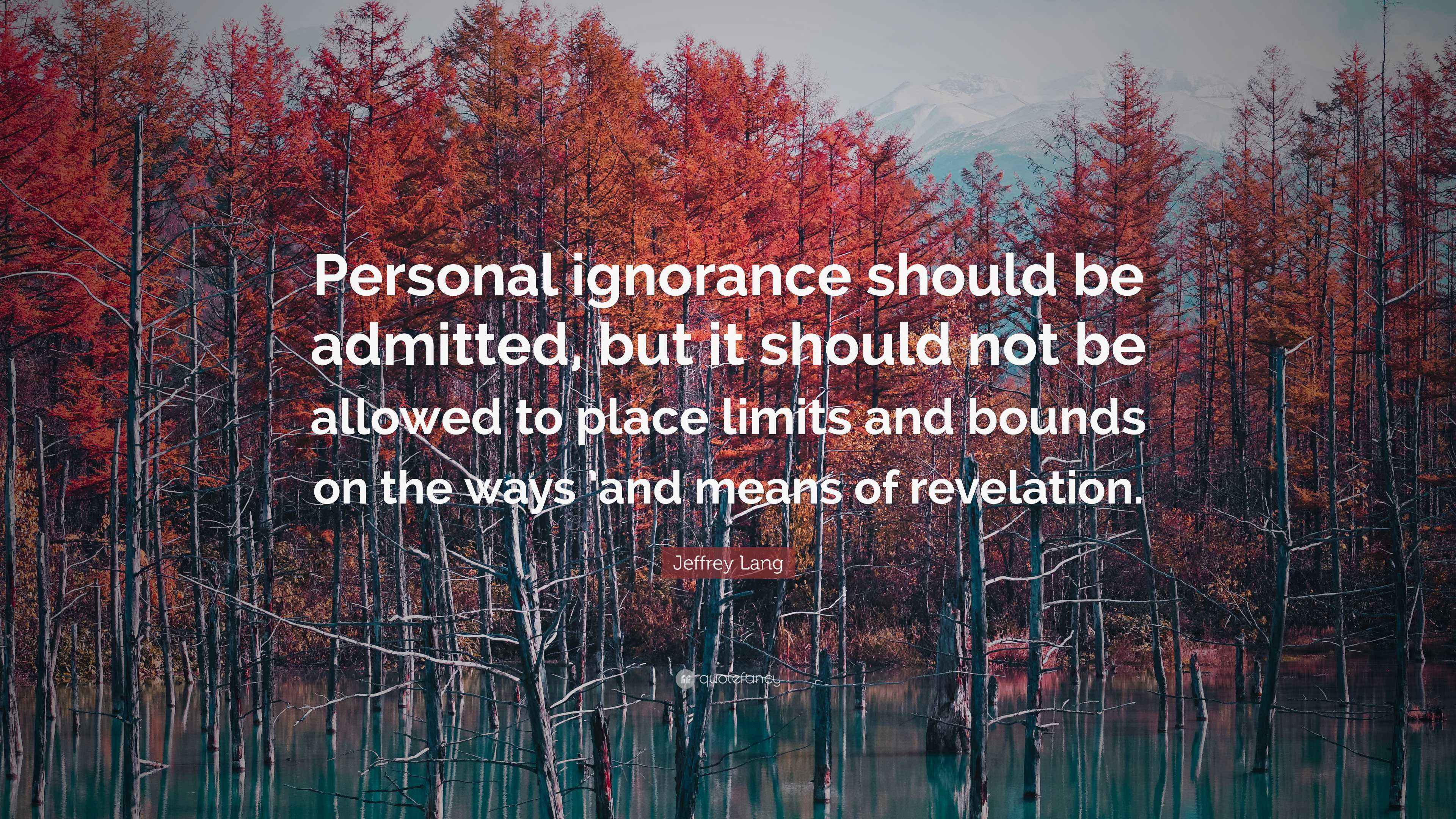 Jeffrey Lang Quote: “Personal ignorance should be admitted, but it ...