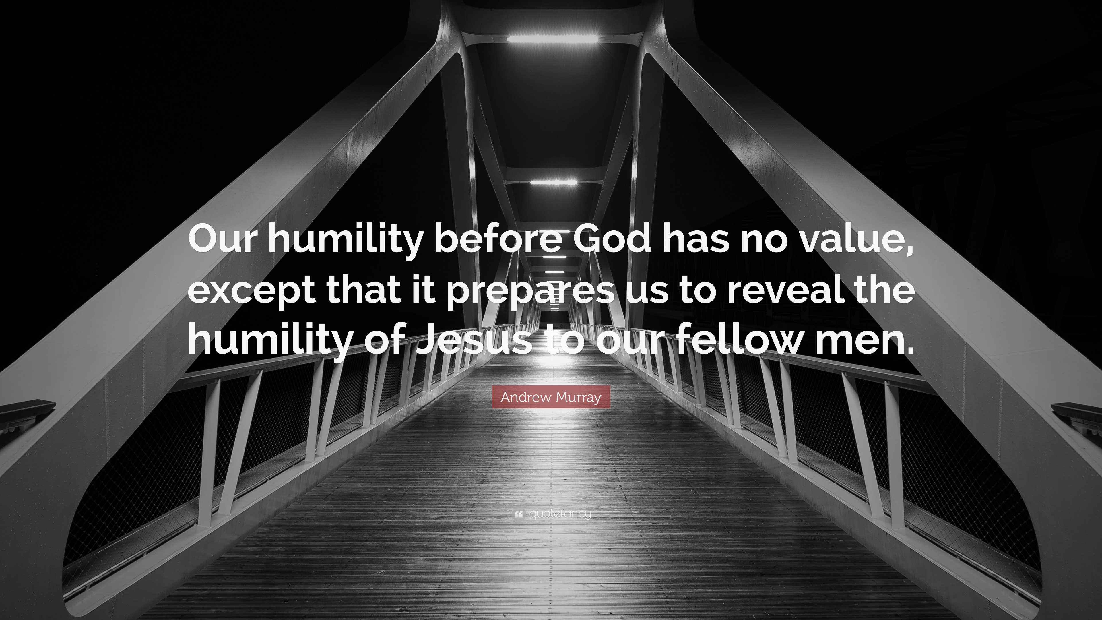 Andrew Murray Quote: “Our humility before God has no value, except that ...