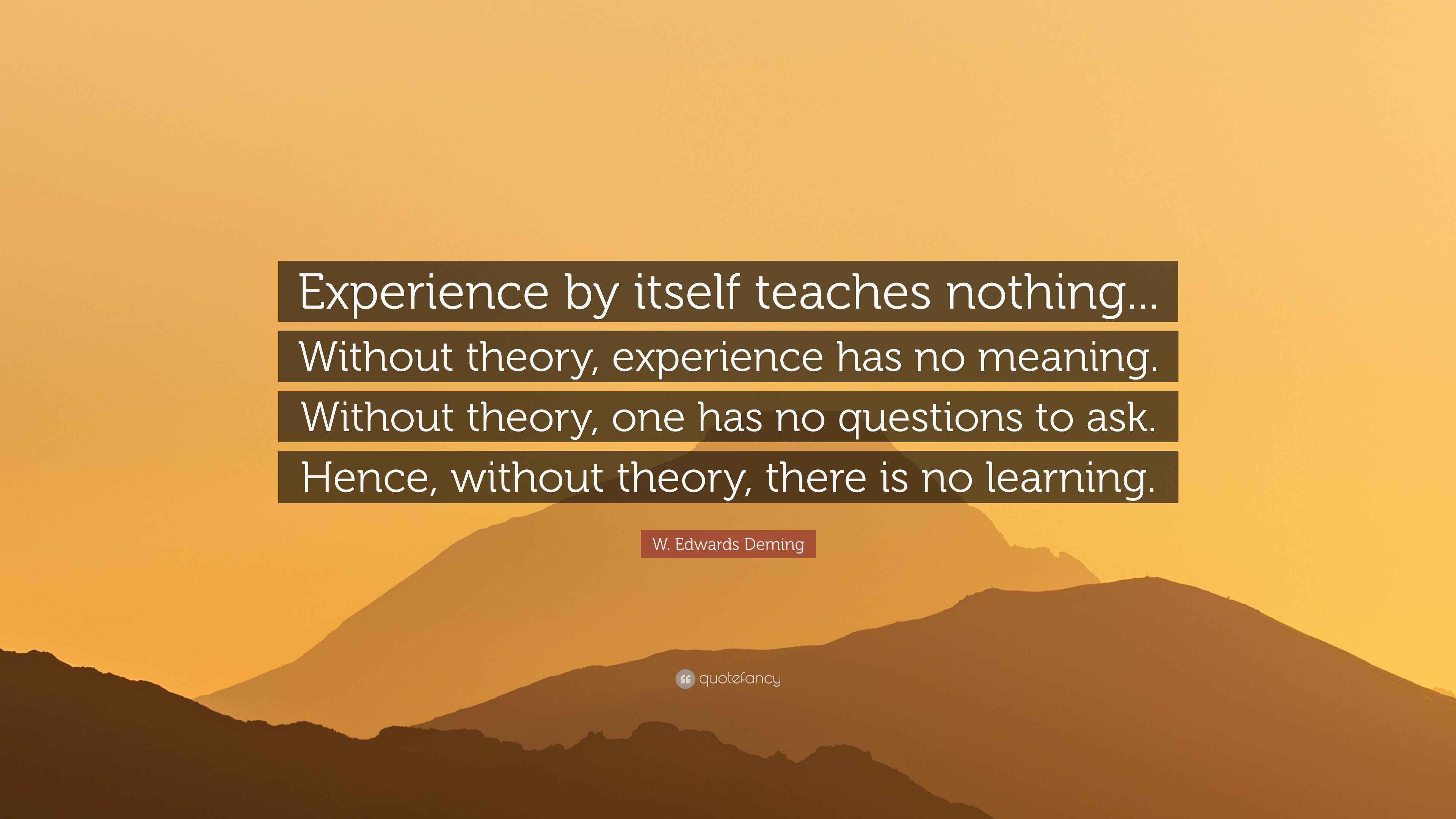 W. Edwards Deming Quote: “Experience by itself teaches nothing ...