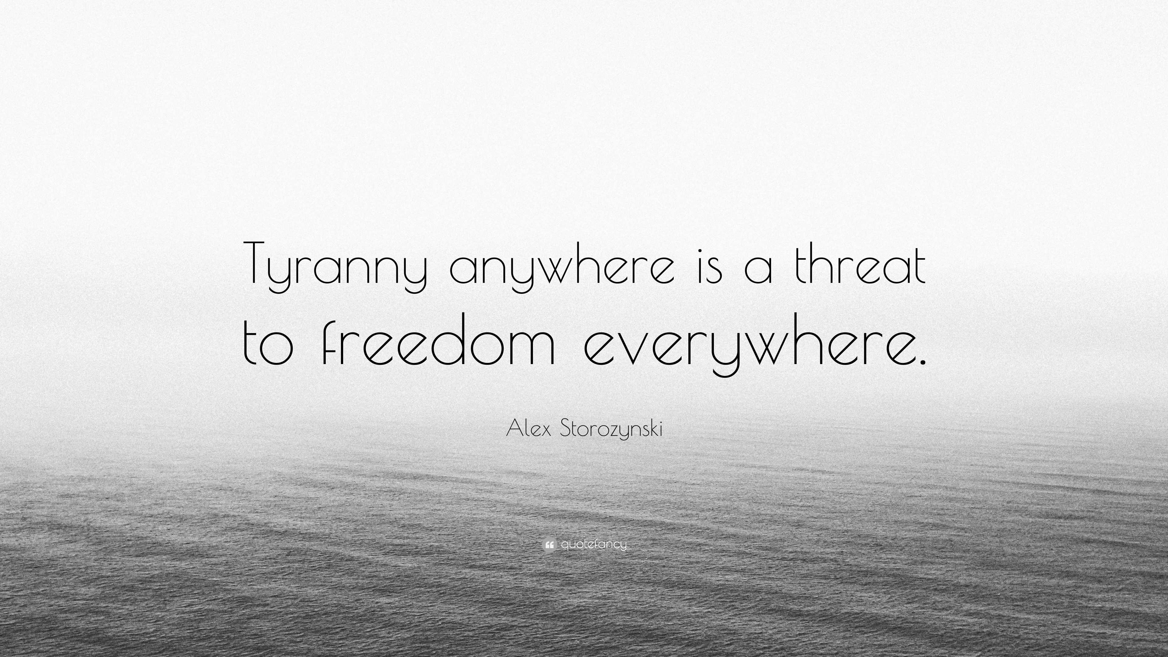 Alex Storozynski Quote: “Tyranny anywhere is a threat to freedom ...