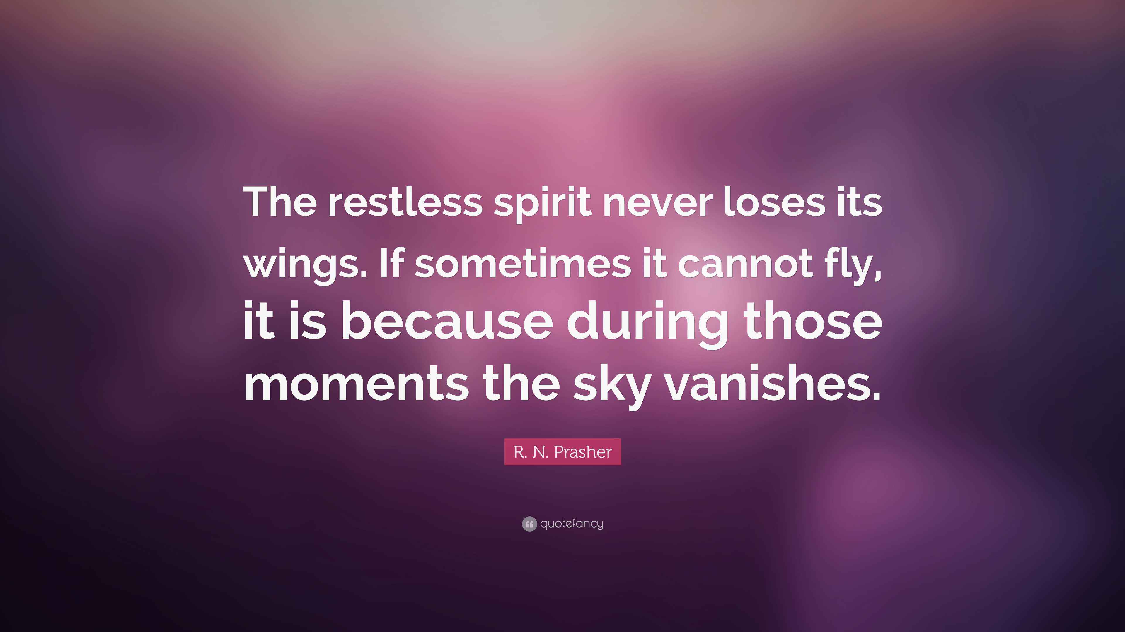 R. N. Prasher Quote: “The restless spirit never loses its wings. If ...