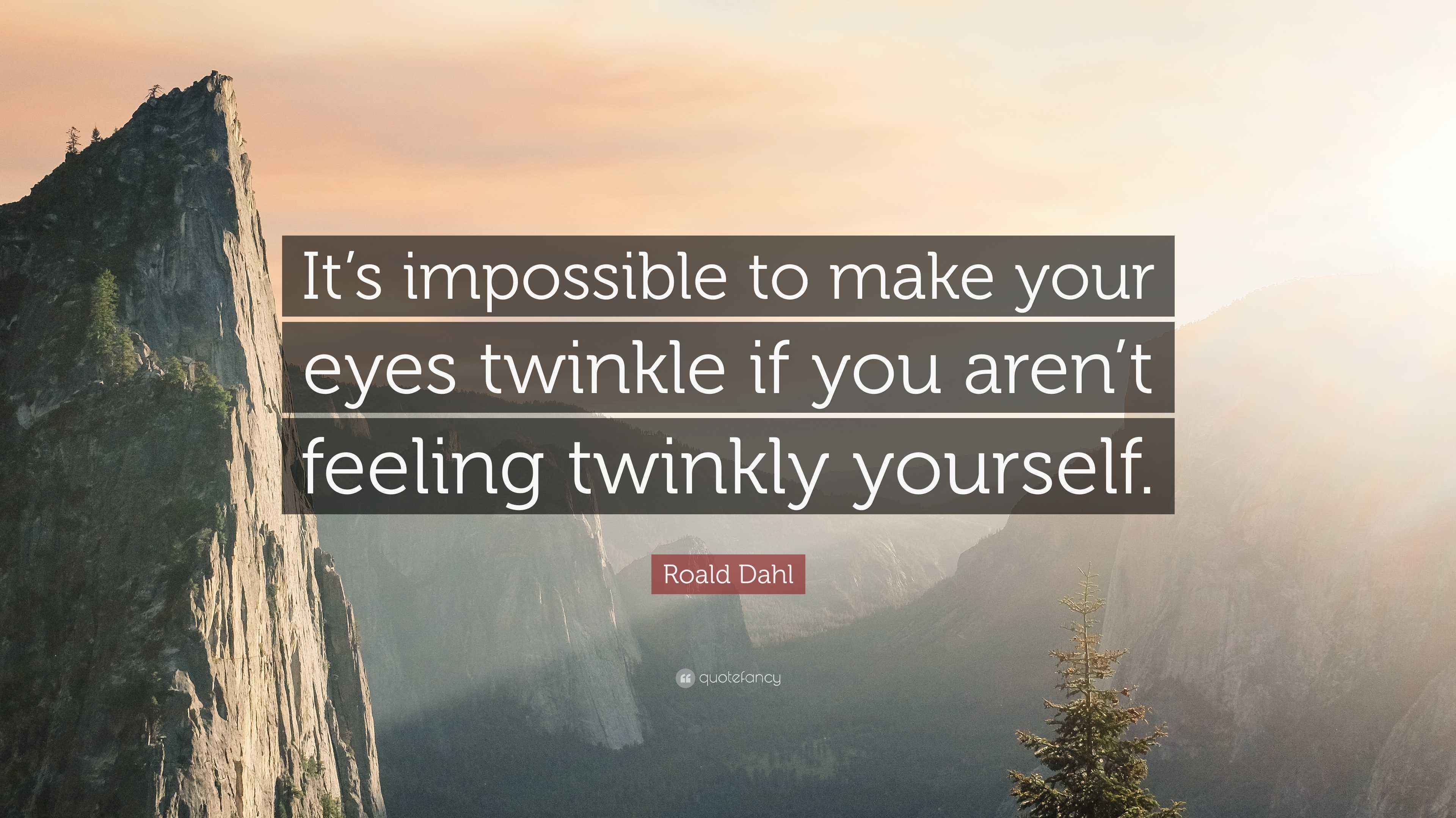 Roald Dahl Quote: “It’s impossible to make your eyes twinkle if you ...