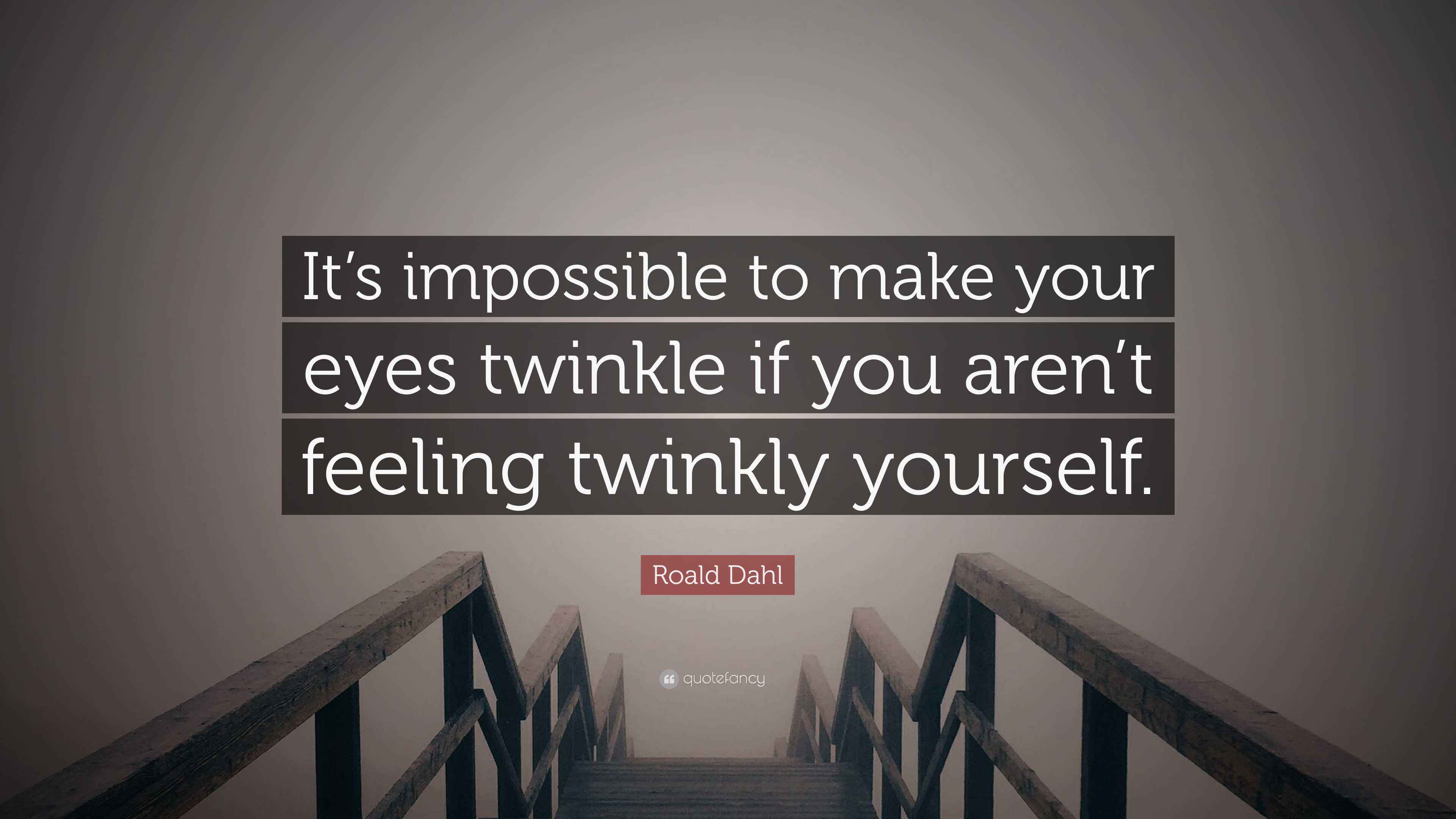 Roald Dahl Quote: “It’s impossible to make your eyes twinkle if you ...